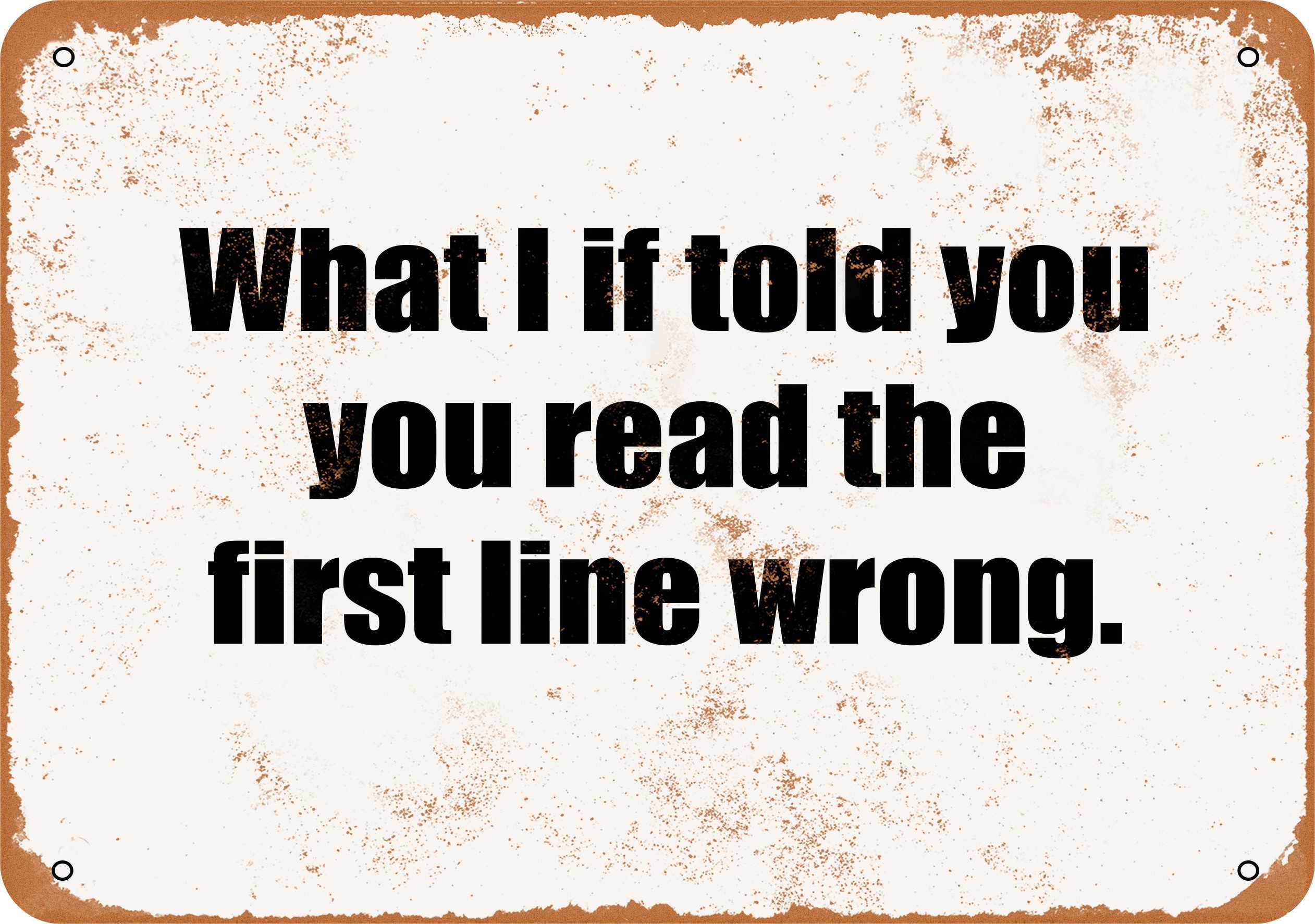 7 x 10 METAL SIGN - What I If Told You You Read the First Line Wrong ...