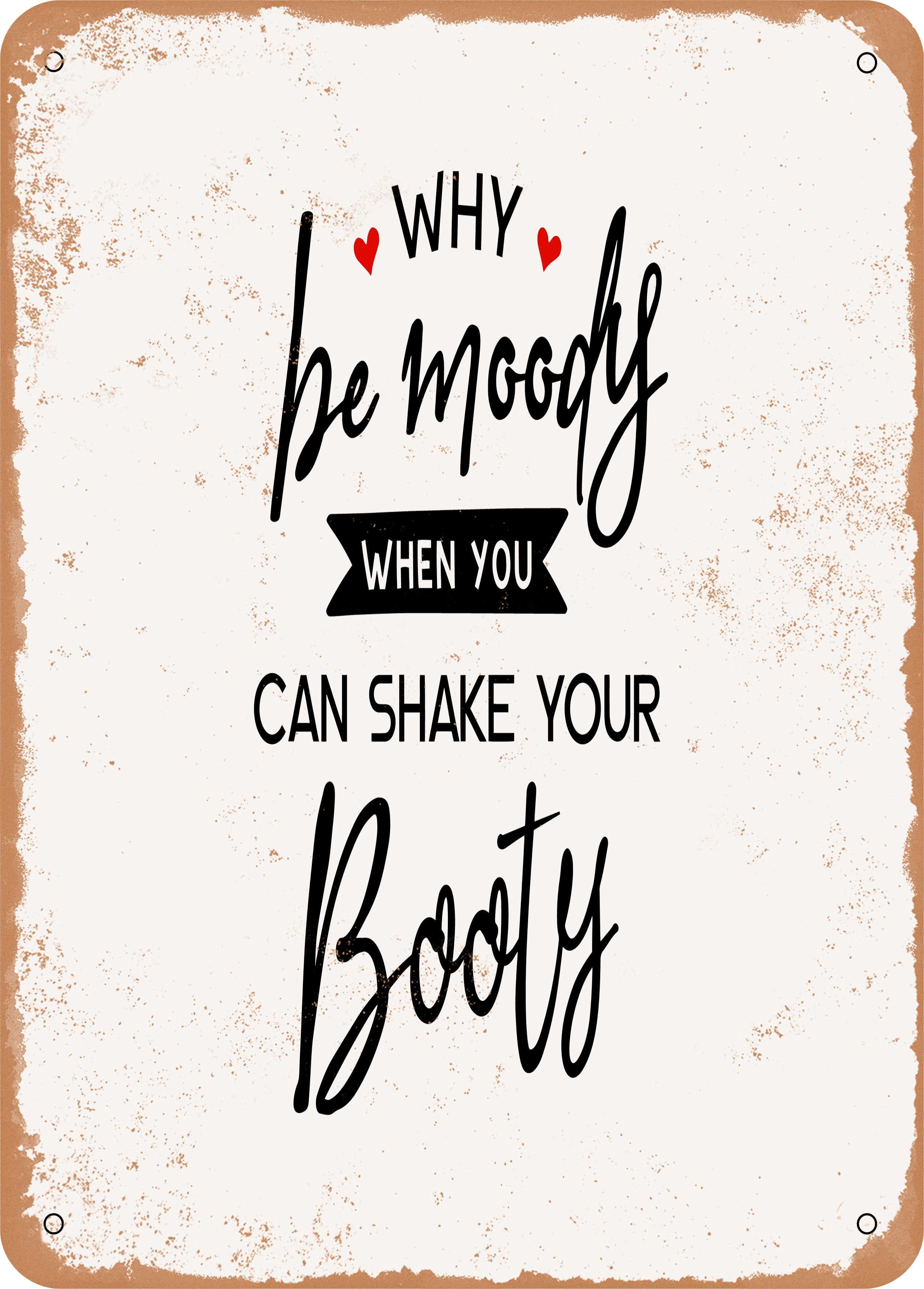 7 x 10 METAL SIGN - Why Be Moody Shake Your Booty - Vintage Rusty Look ...