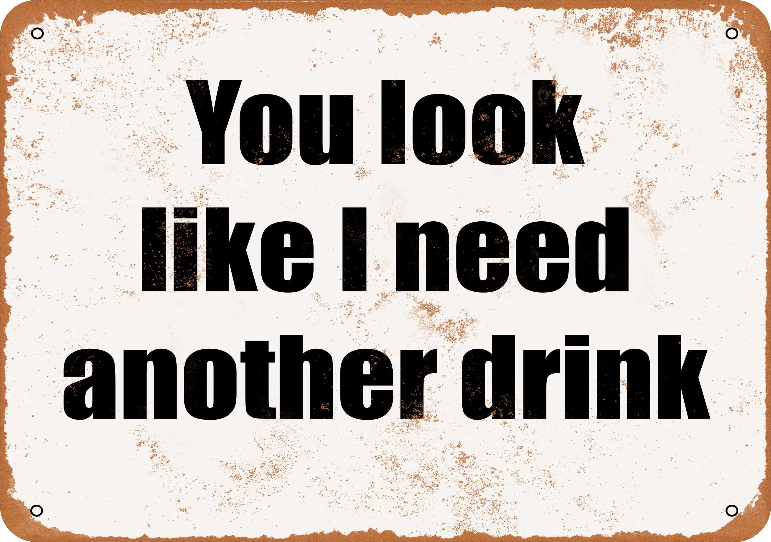 7 x 10 METAL SIGN - You Look Like I Need Another Drink - Vintage Rusty ...