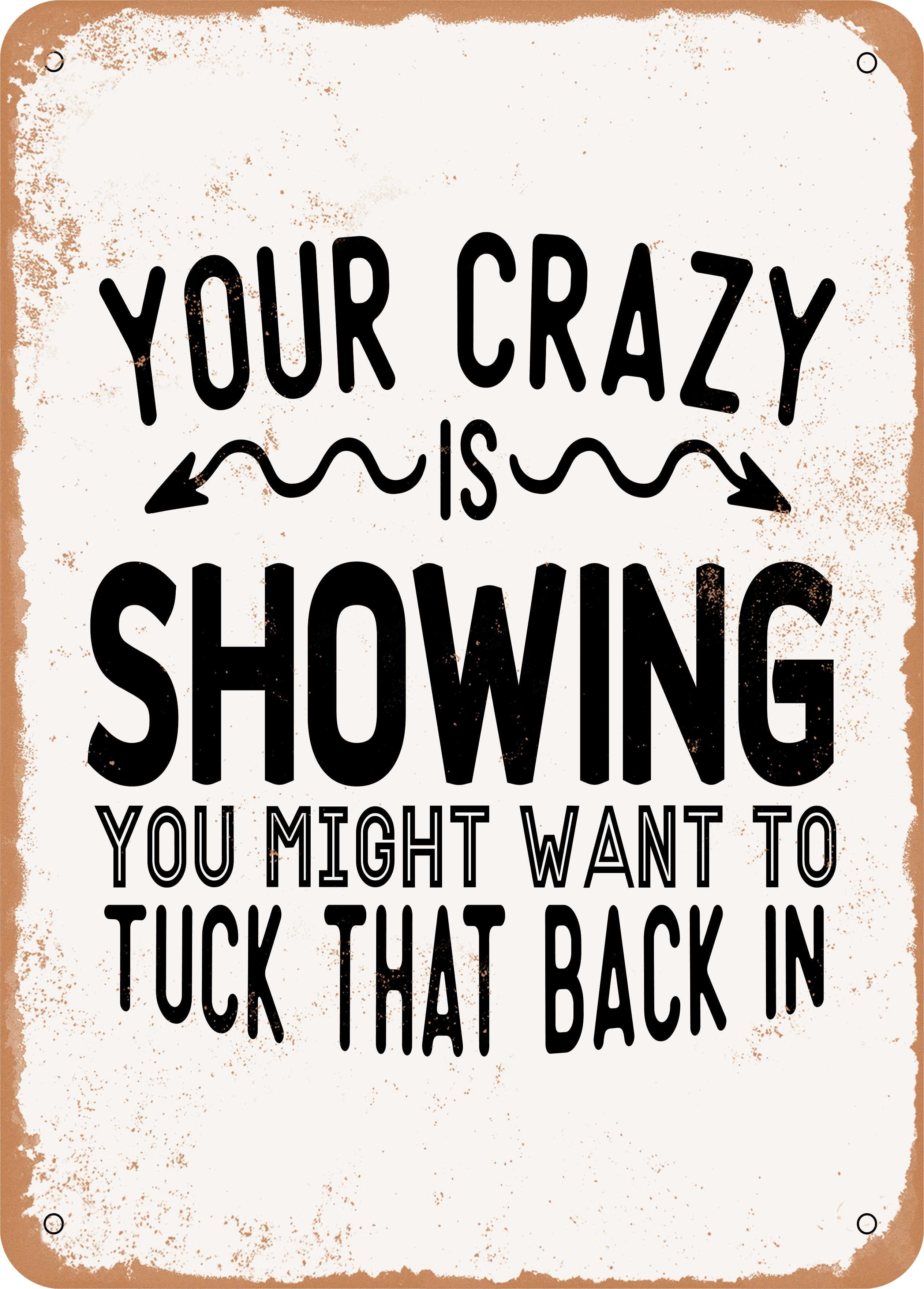 7 x 10 METAL SIGN - Your Crazy is Showing You Might Want to Tuck That ...