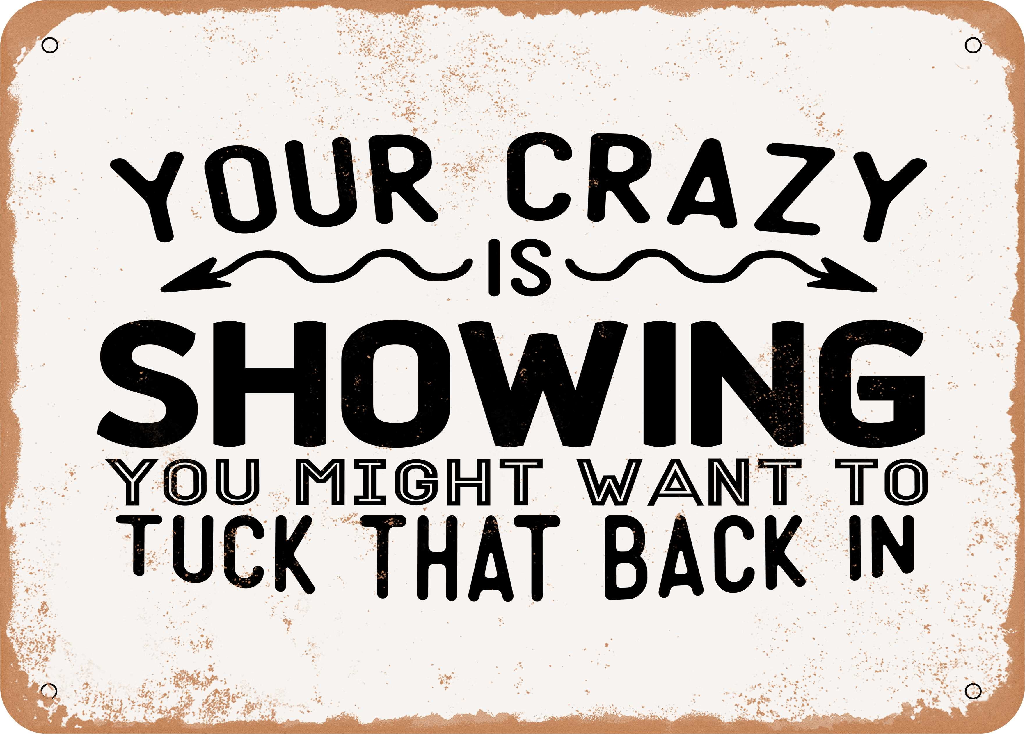 7 x 10 METAL SIGN - Your Crazy is Showing You Might Want to Tuck That ...