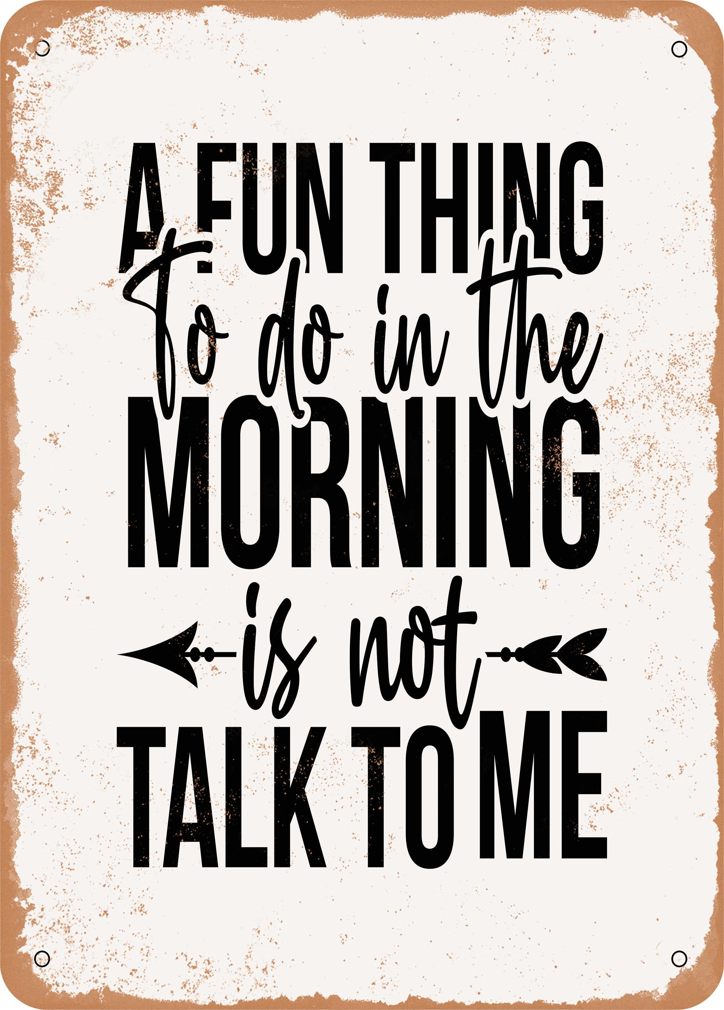 7 x 10 METAL SIGN - a Fun Thing to Do In the Morning is Not Talk to Me ...
