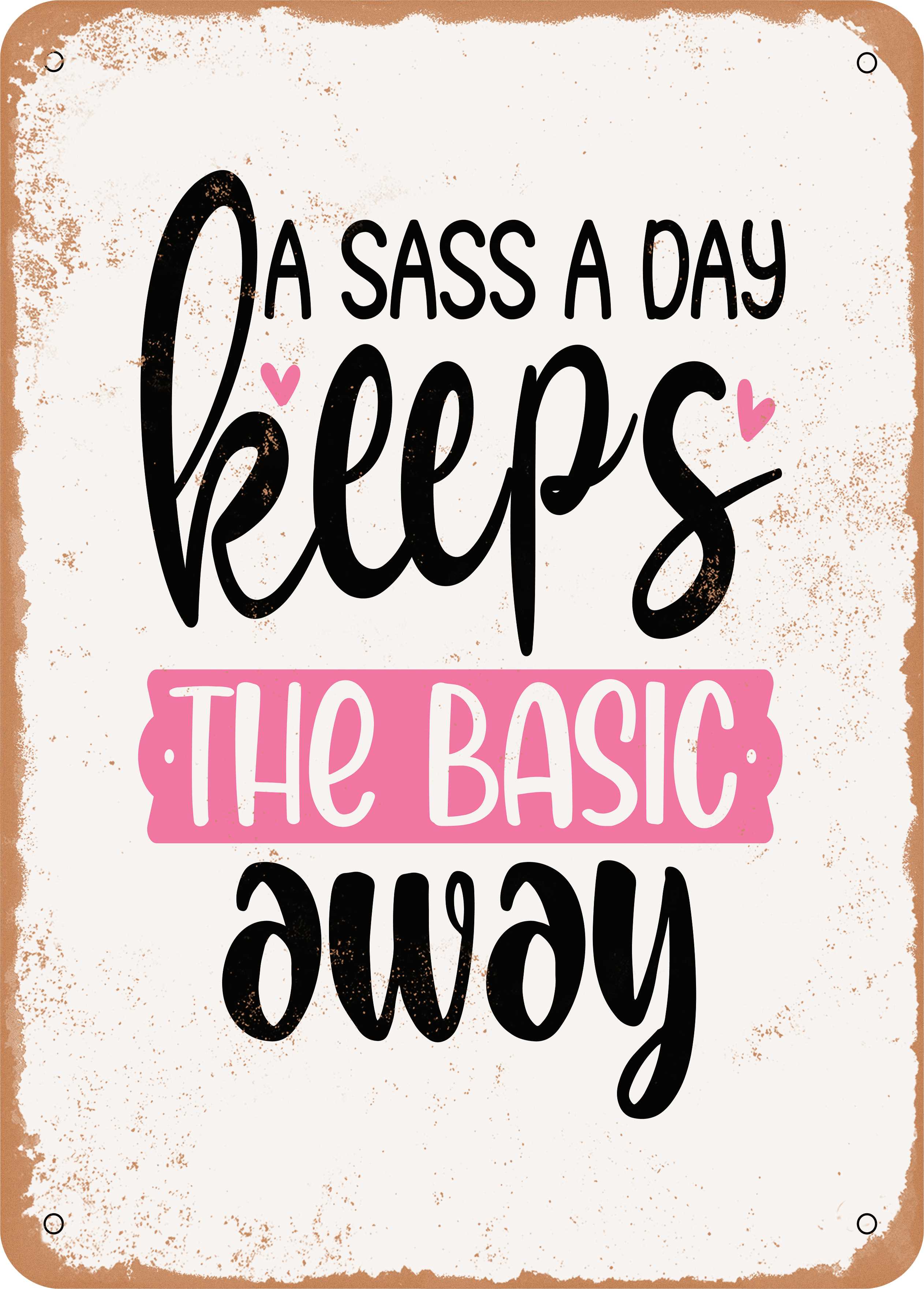 7 x 10 METAL SIGN - a Sass a Day Keeps the Basic Away - Vintage Rusty ...