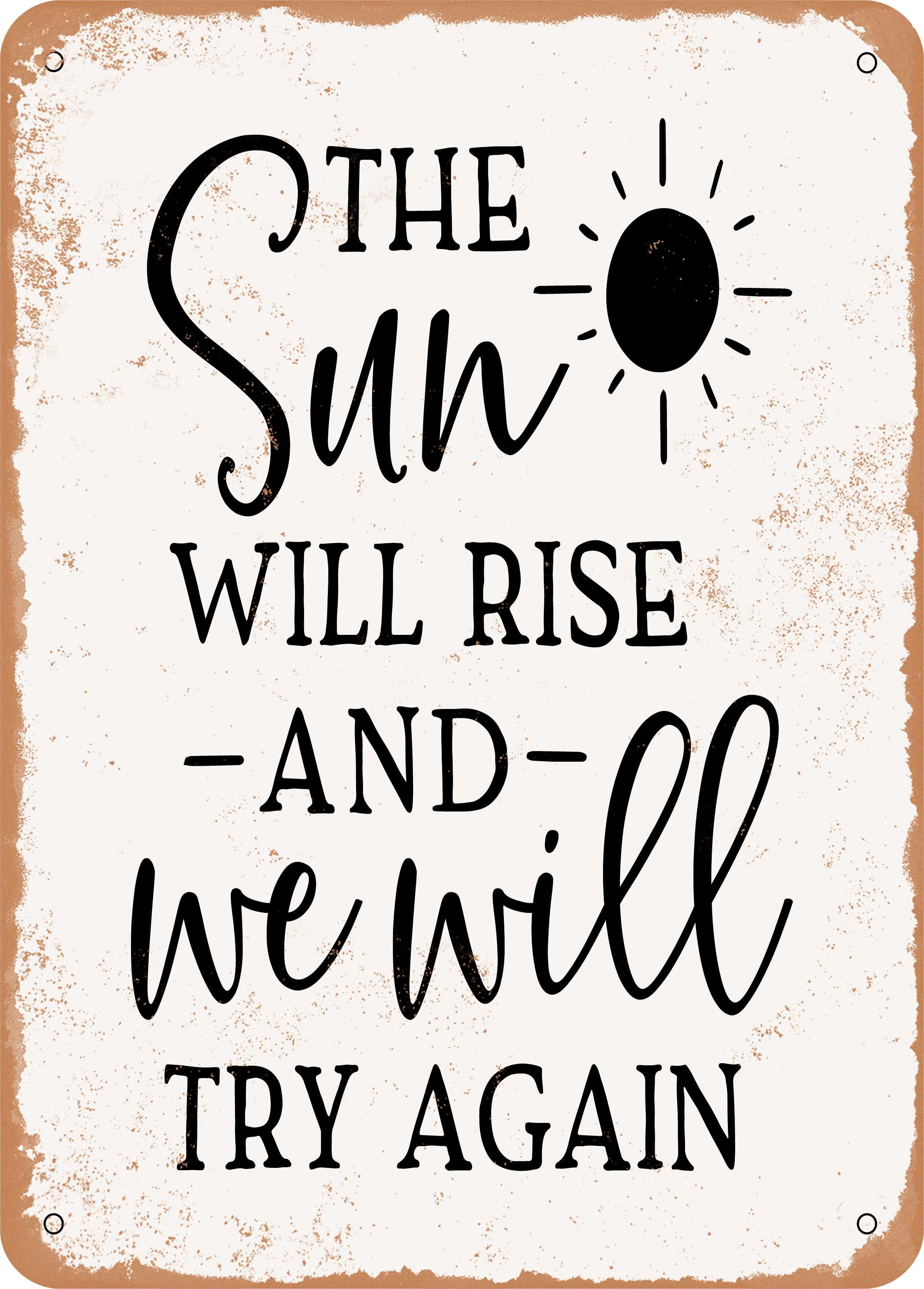 7 x 10 METAL SIGN - the Sun Will Rise and We Will Try Again - Vintage ...
