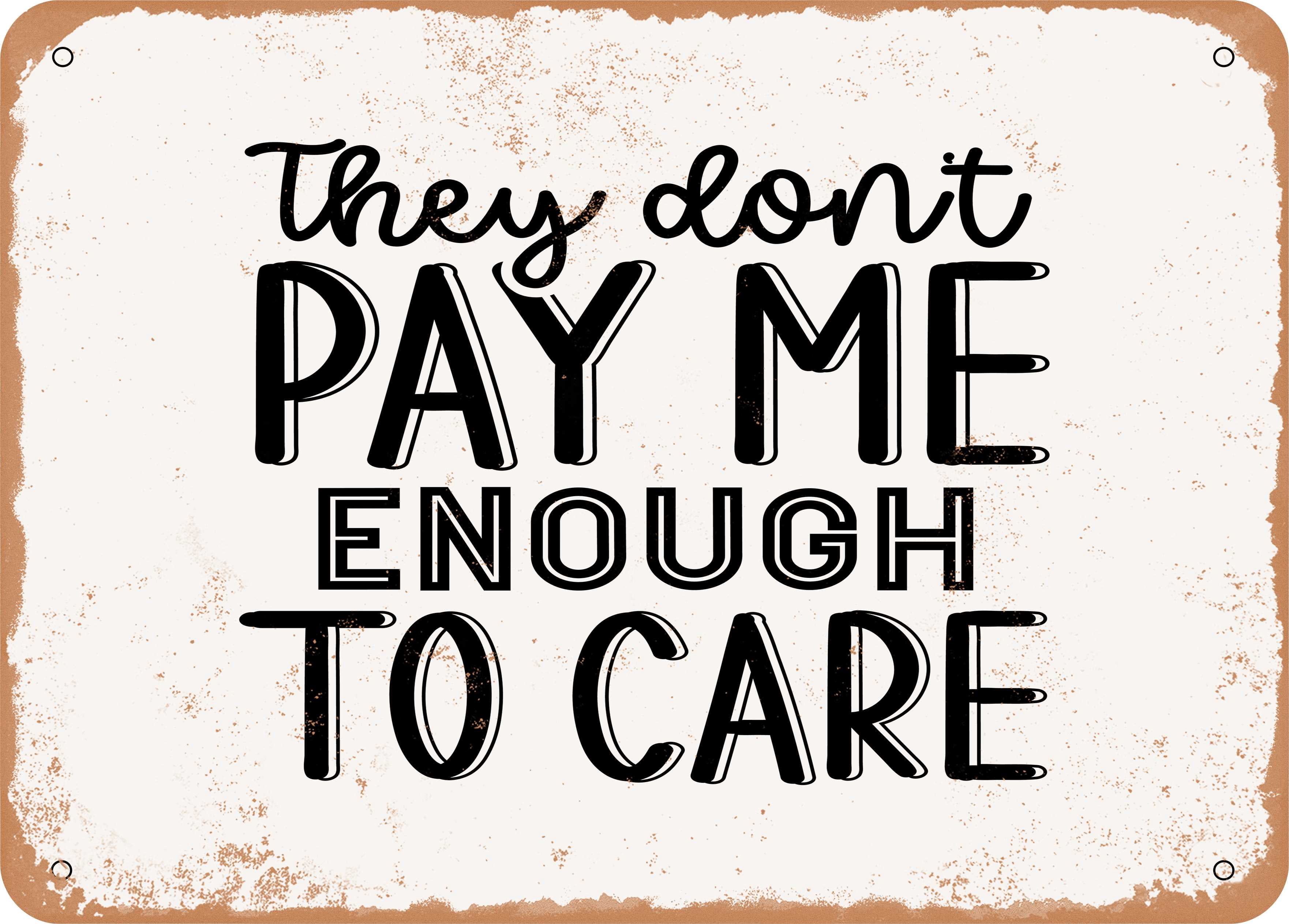 7 x 10 METAL SIGN - they Don't Pay Me Enough to Care - Vintage Rusty ...