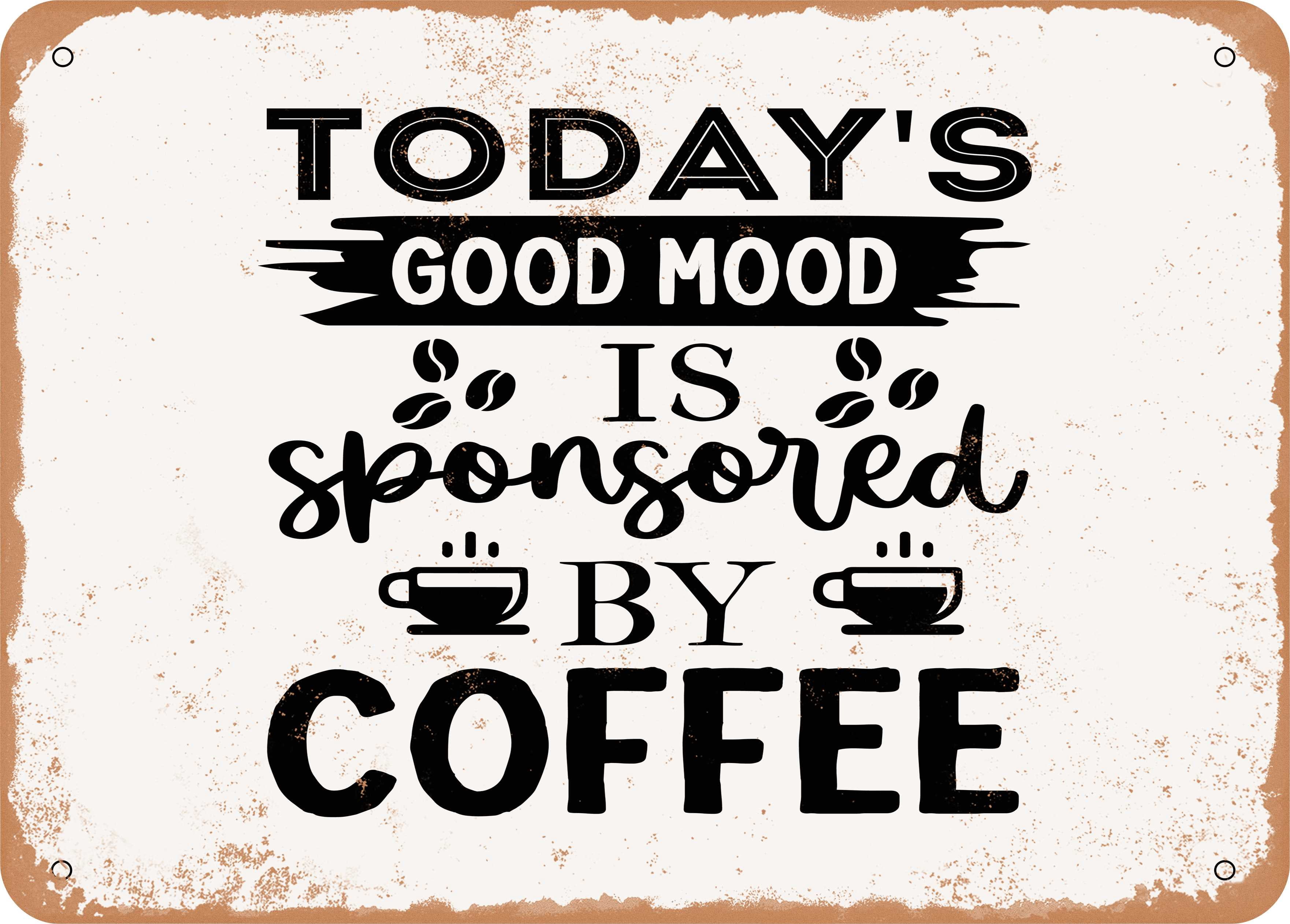 7 x 10 METAL SIGN - todays Good Mood is Sponsored by Coffee - Vintage ...