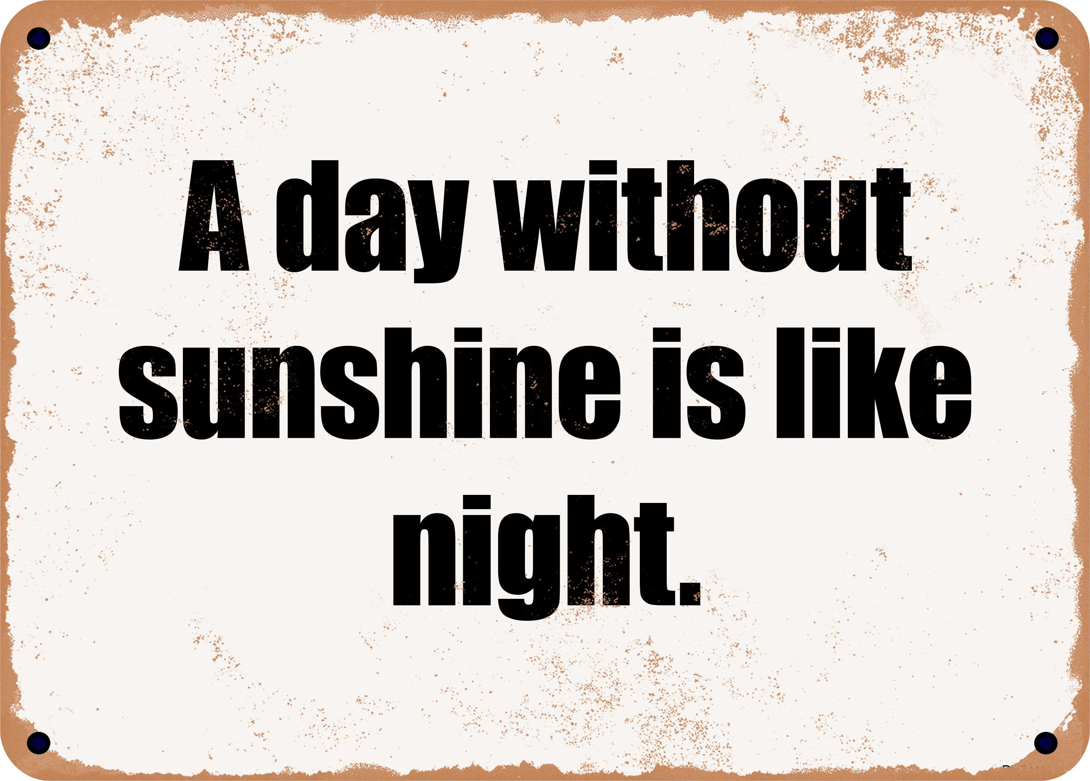 7 x 10 Metal Sign - A day without sunshine is like night. - Rusty ...