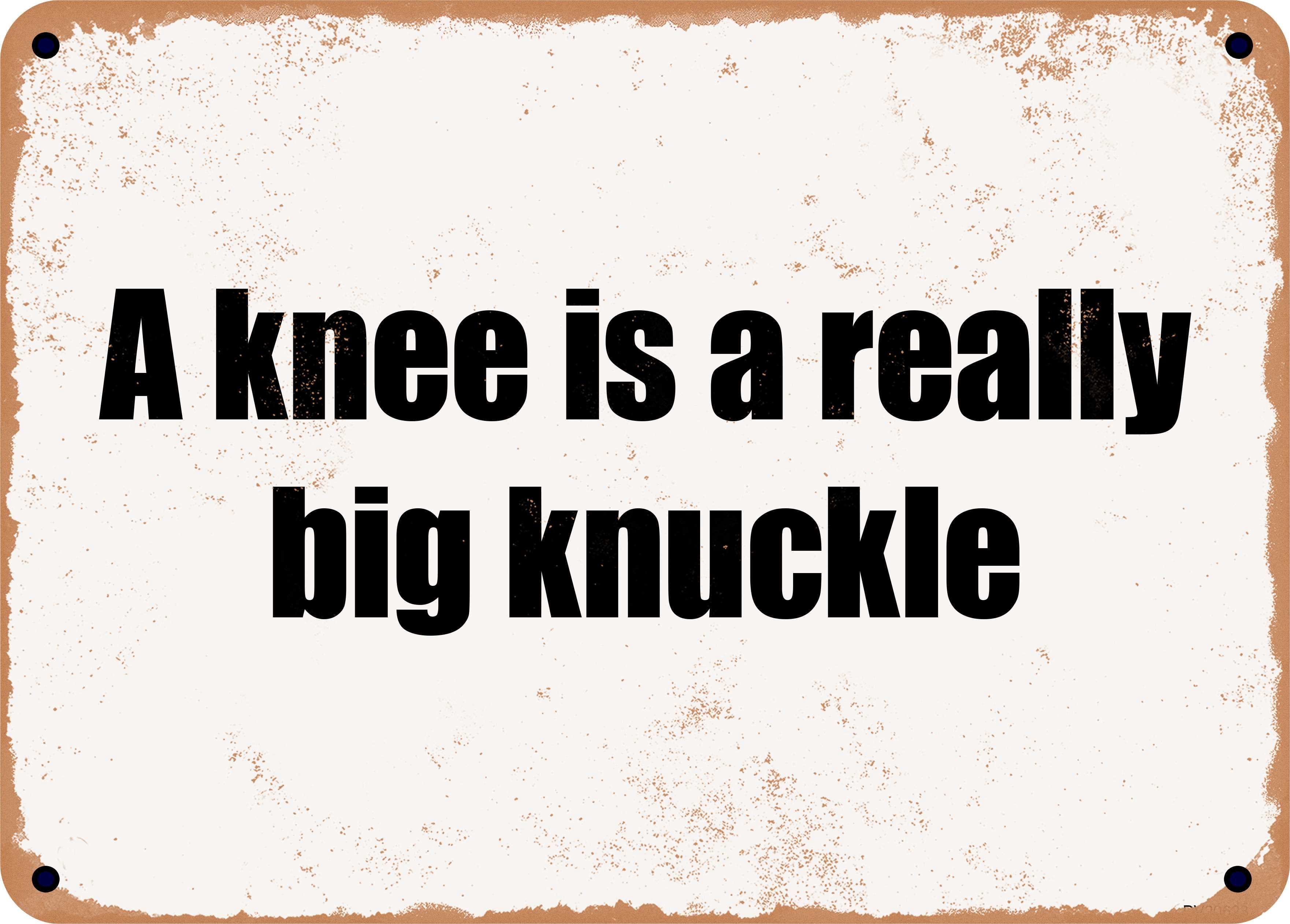 7 x 10 Metal Sign - A knee is a really big knuckle - Rusty Vintage Look ...