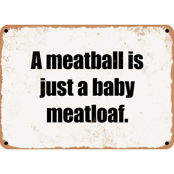 7 x 10 Metal Sign - A meatball is just a baby meatloaf. - Rusty Vintage ...