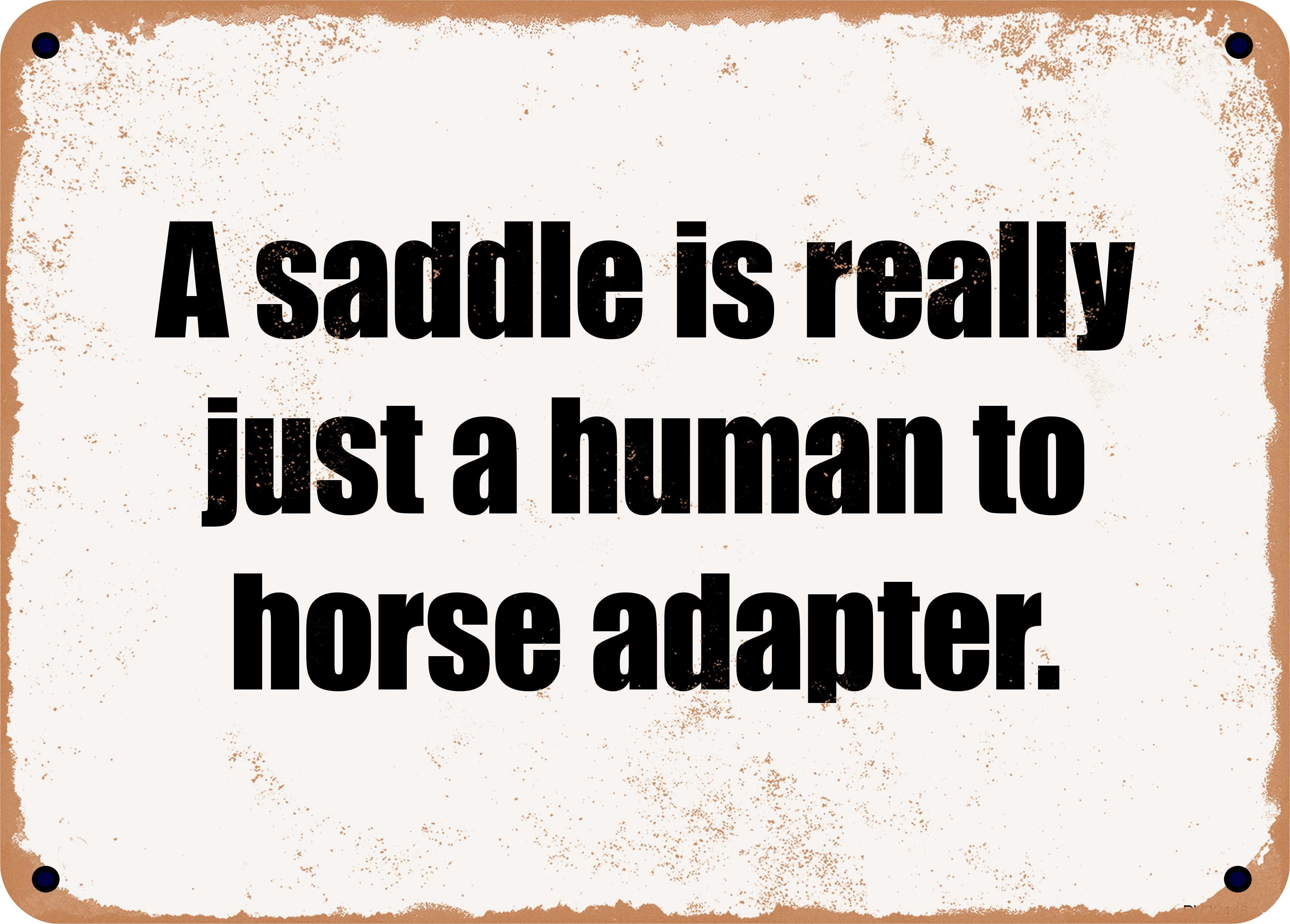 7 x 10 Metal Sign - A saddle is really just a human to horse adapter ...