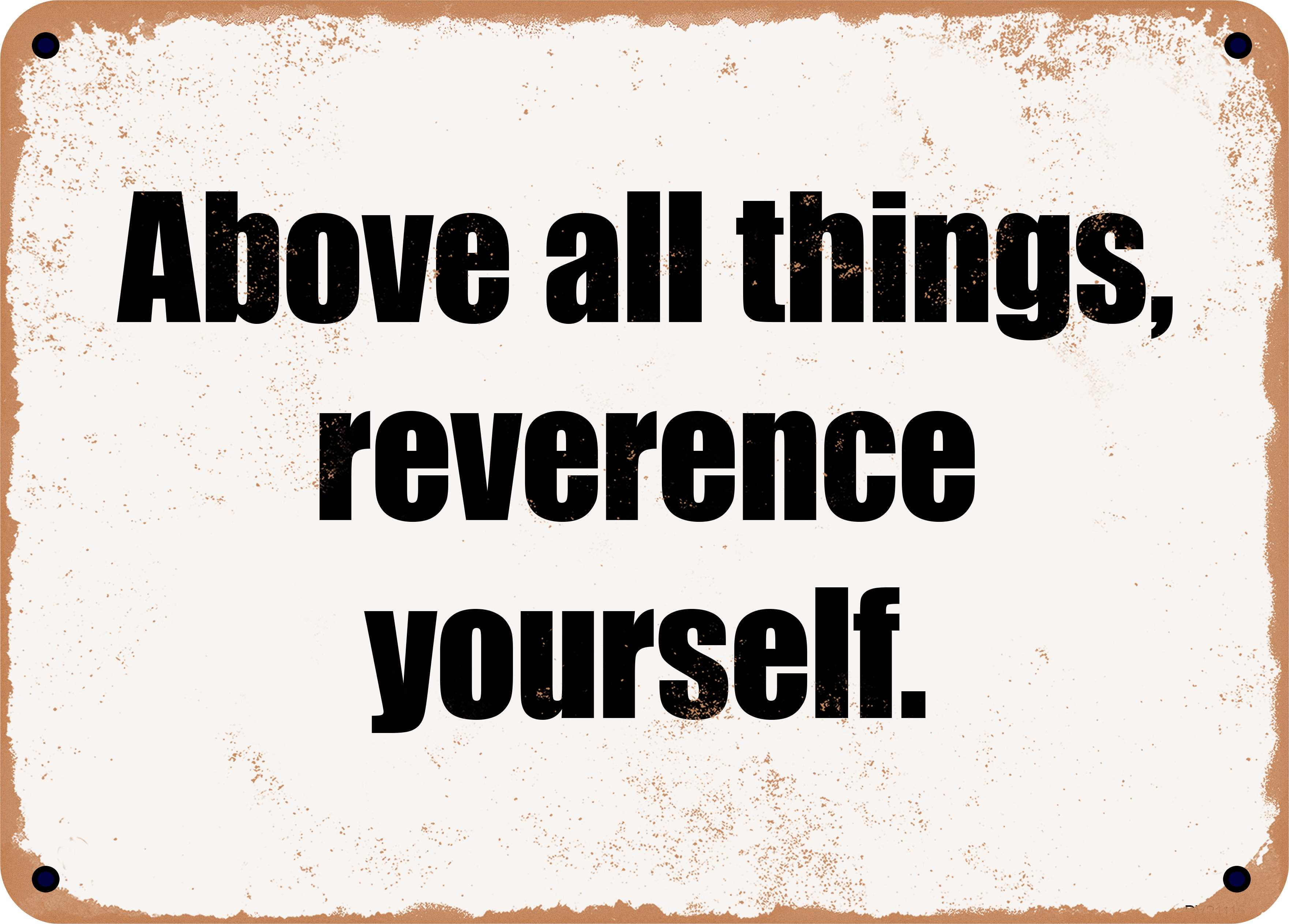7 x 10 Metal Sign - Above all things, reverence yourself. - Rusty ...