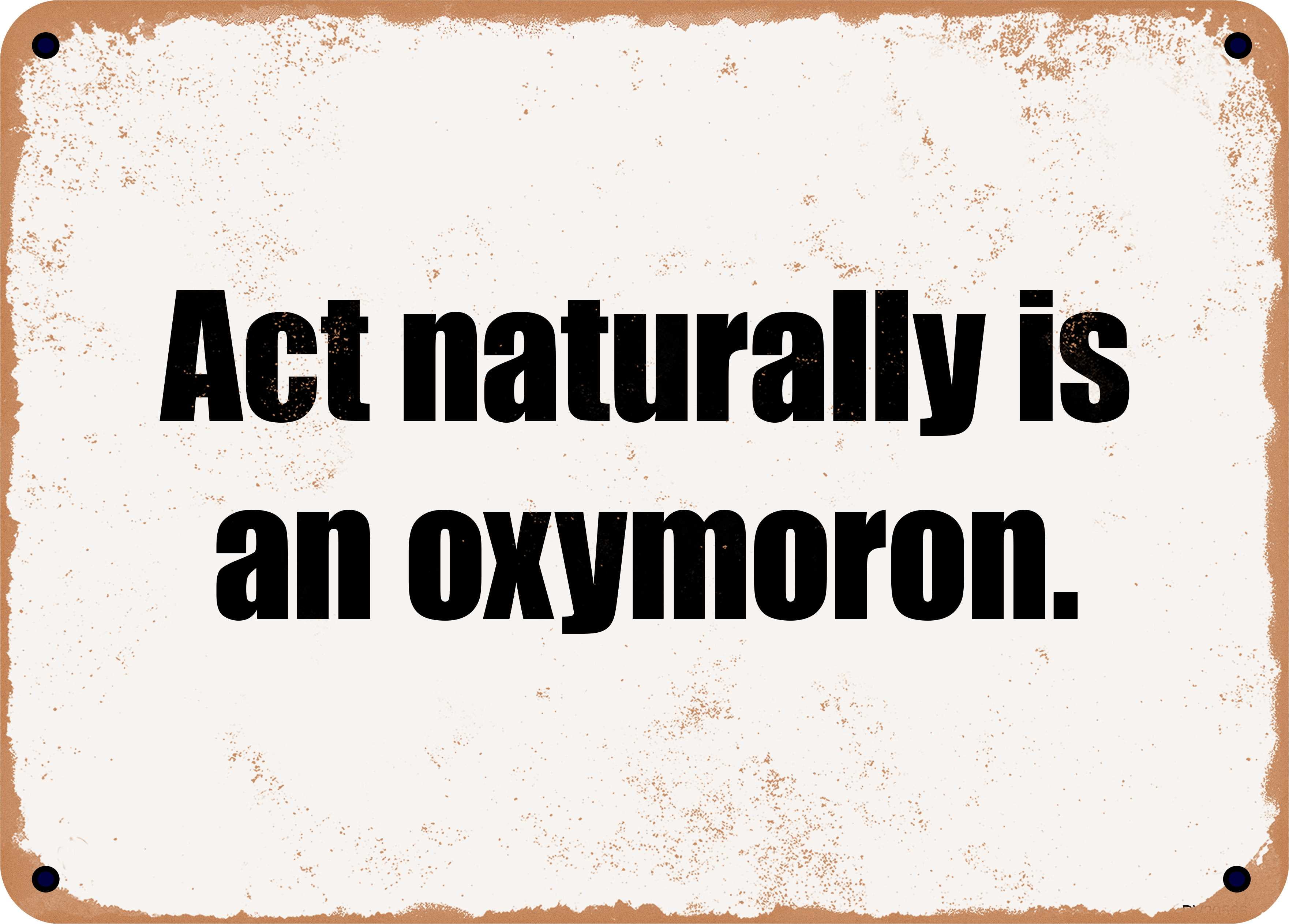 7 x 10 Metal Sign - Act naturally is an oxymoron. - Rusty Vintage Look - Walmart.com