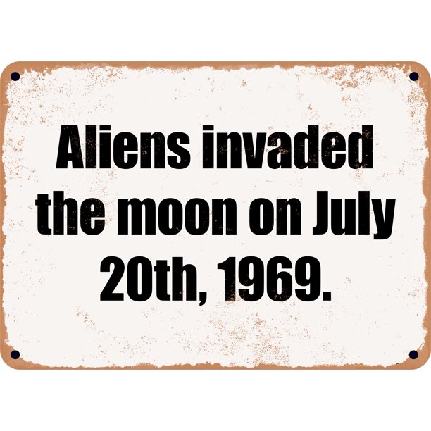 7 x 10 Metal Sign - Aliens invaded the moon on July 20th, 1969. - Rusty ...