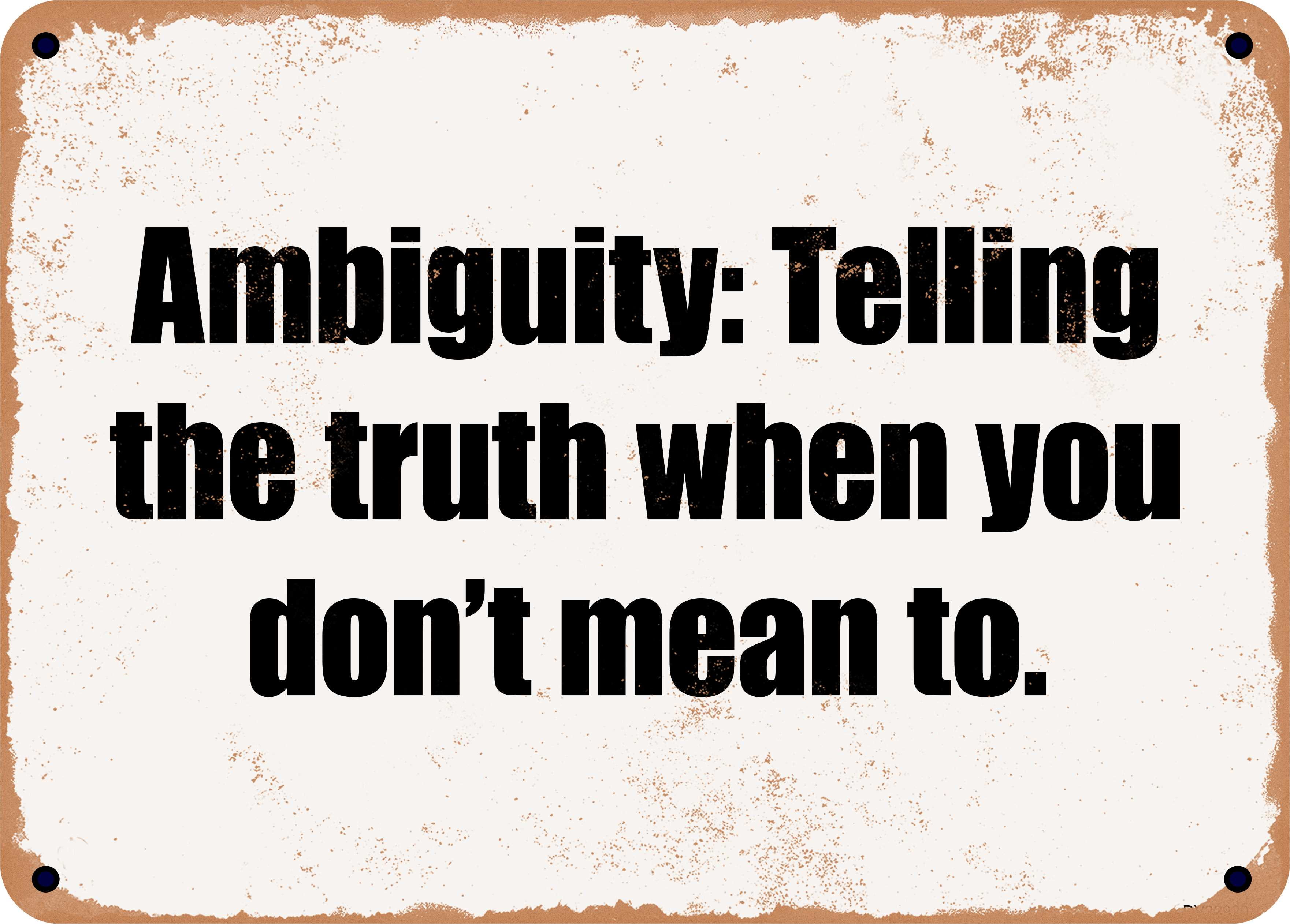 7 x 10 Metal Sign - Ambiguity: Telling the truth when you don't mean to ...