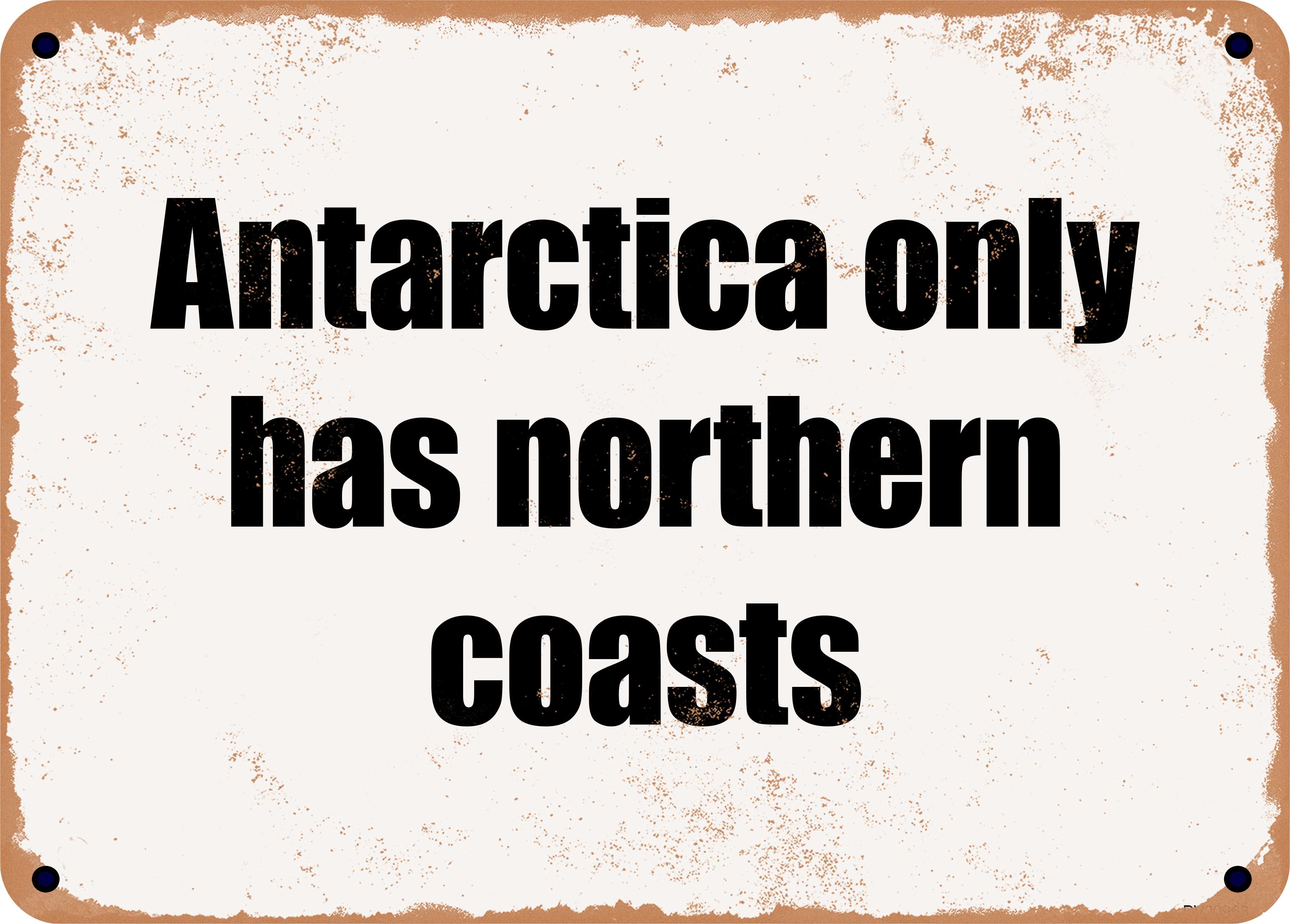 7 x 10 Metal Sign - Antarctica only has northern coasts - Rusty Vintage ...