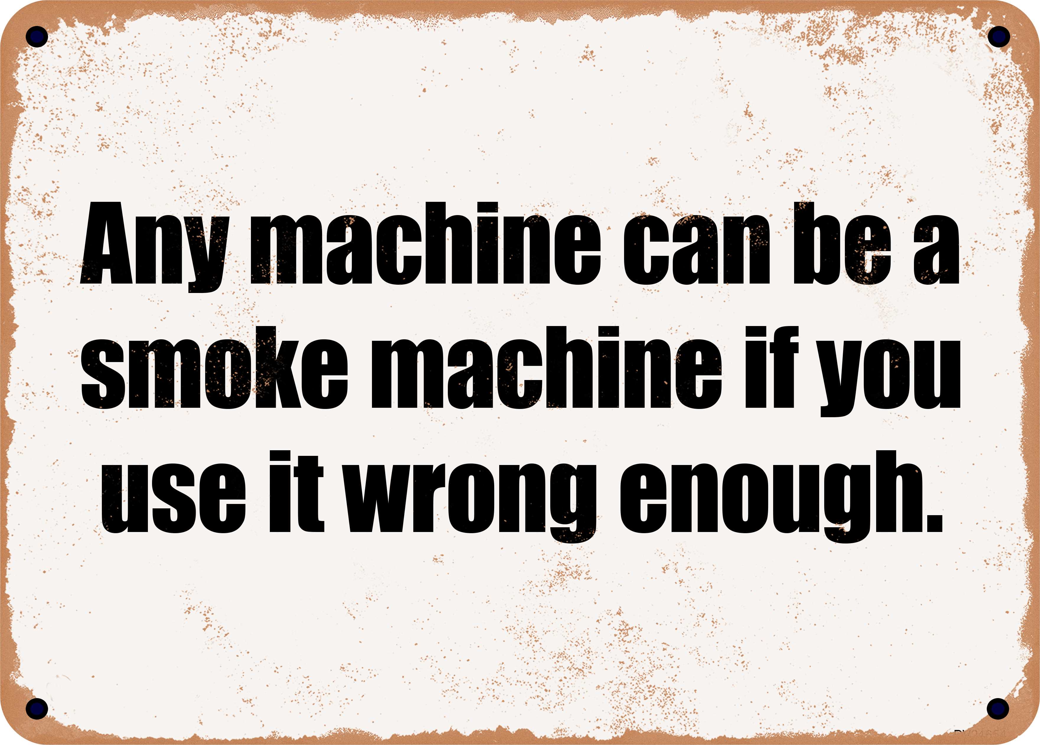 7 x 10 Metal Sign - Any machine can be a smoke machine if you use it ...