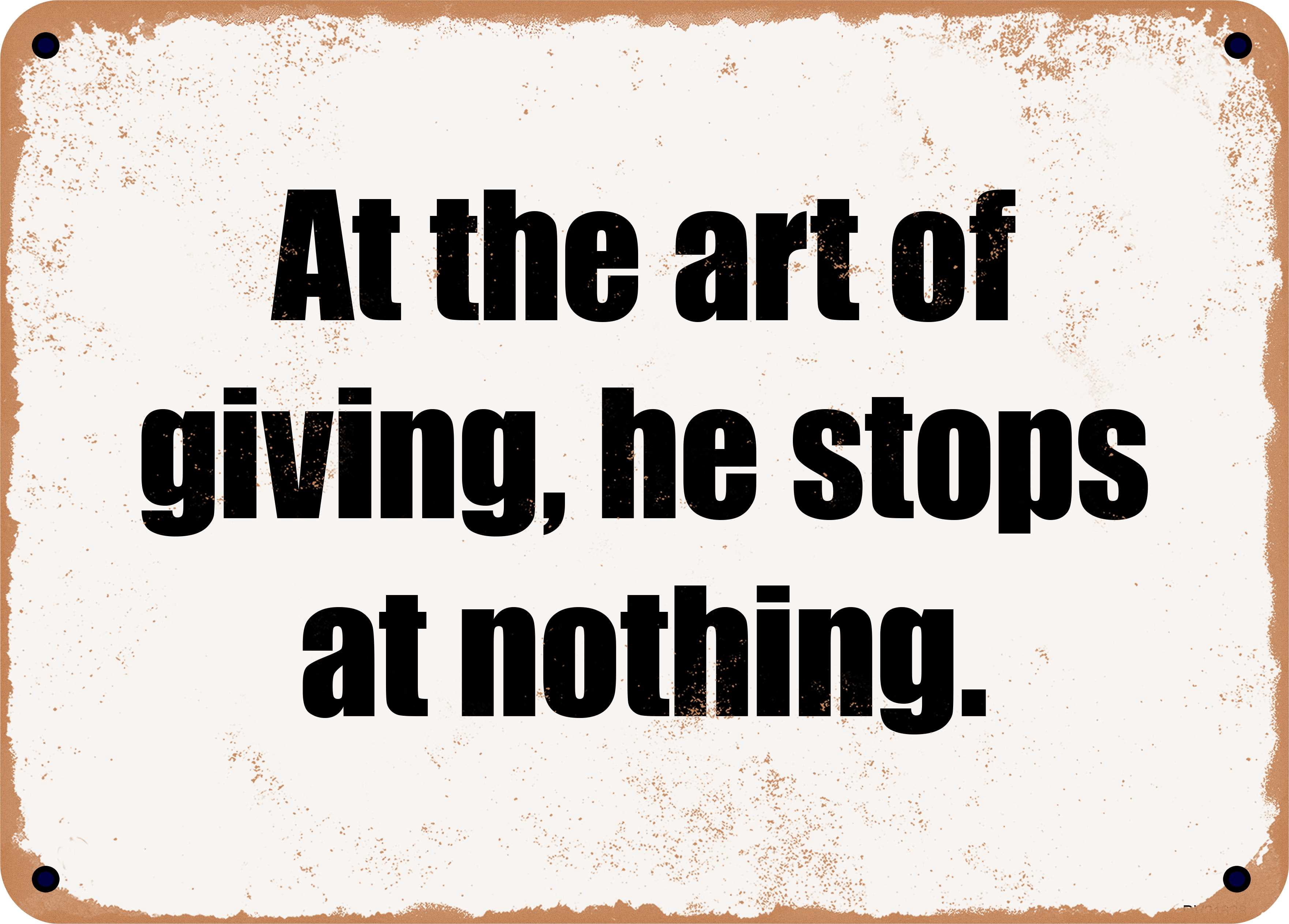 7 x 10 Metal Sign - At the art of giving, he stops at nothing. - Rusty ...