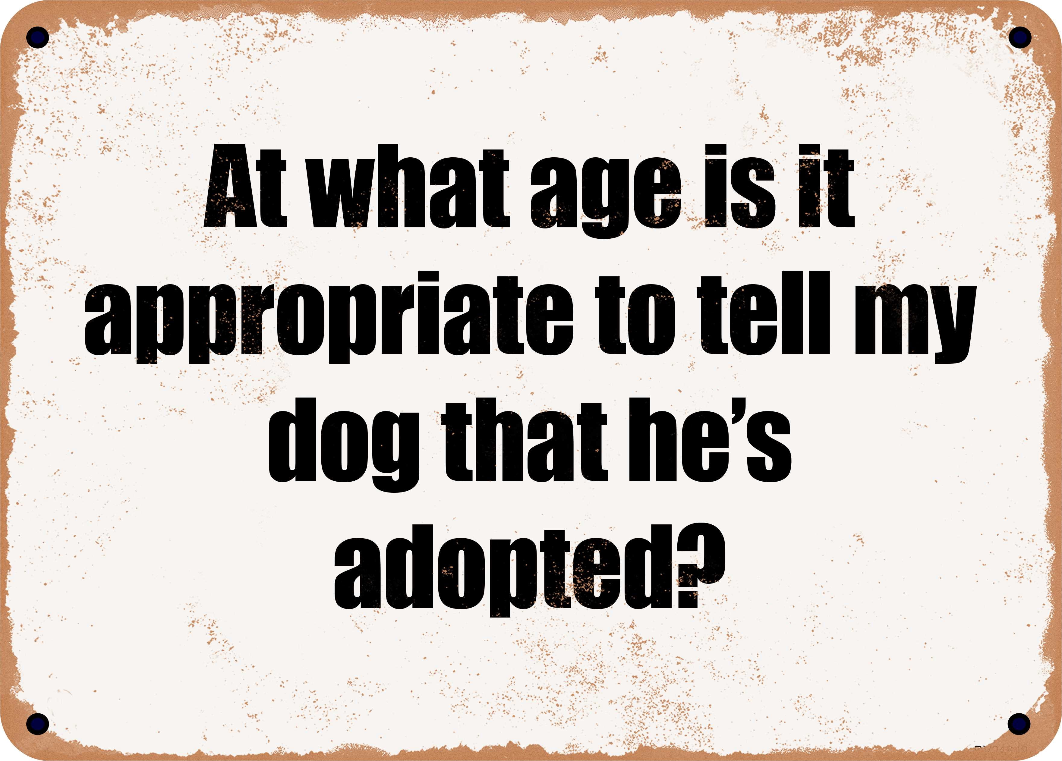 7 x 10 Metal Sign - At what age is it appropriate to tell my dog that ...