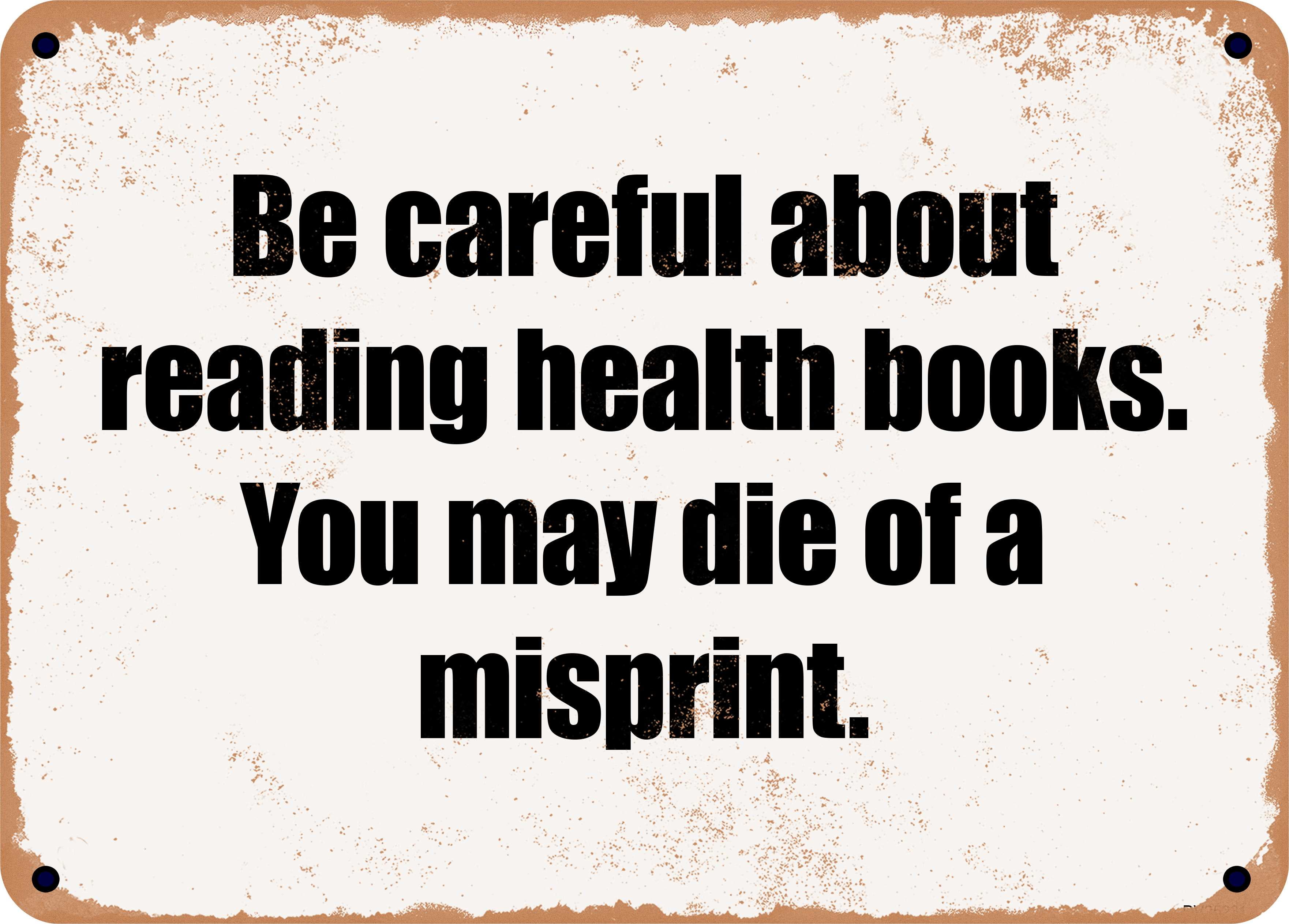 7 x 10 Metal Sign - Be careful about reading health books. You may die ...