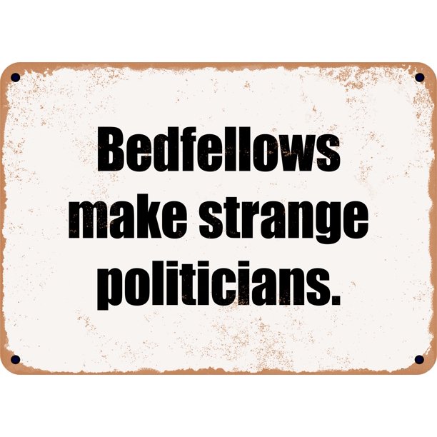 7 x 10 Metal Sign - Bedfellows make strange politicians. - Rusty ...