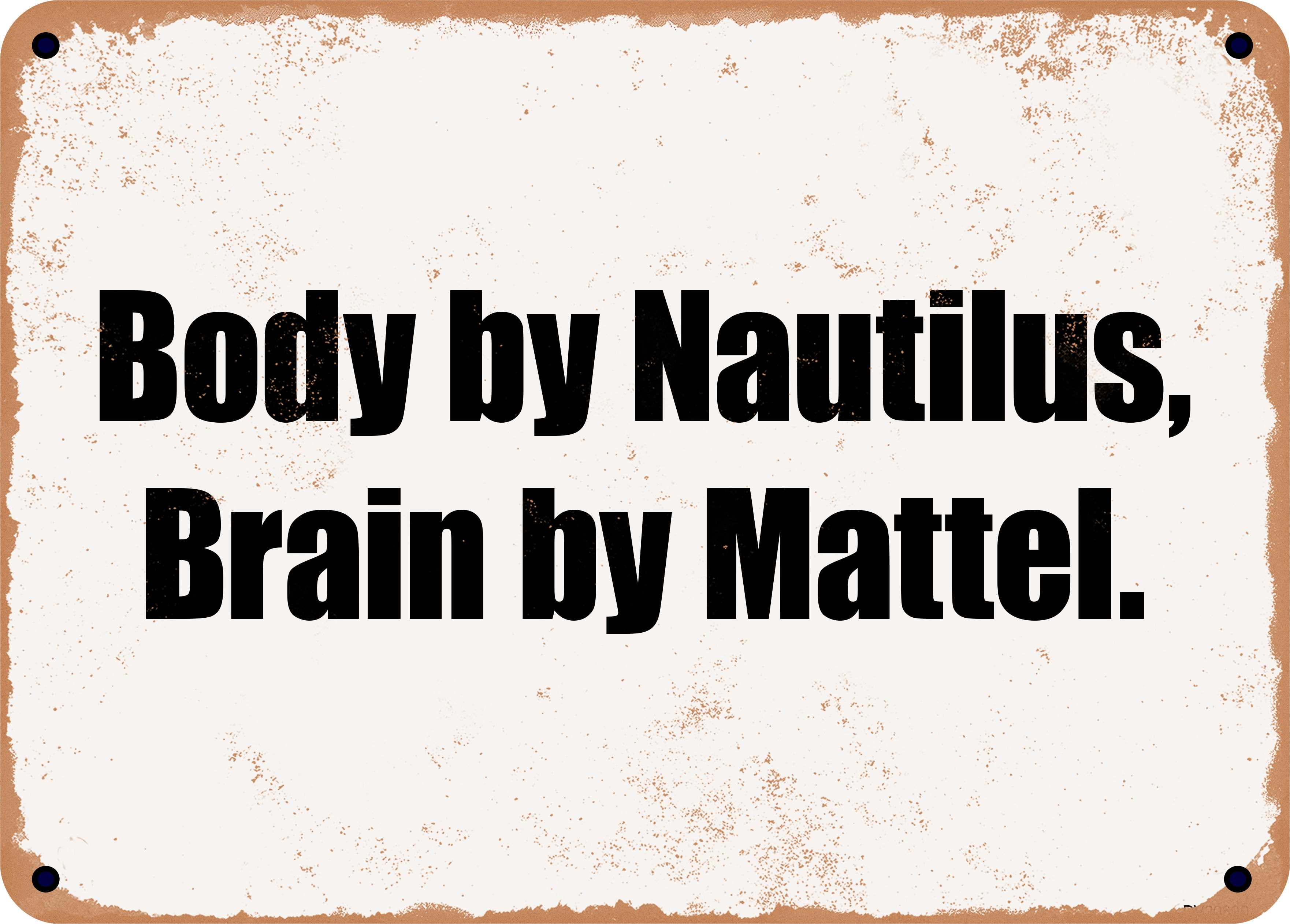 7 x 10 Metal Sign - Body by Nautilus, Brain by Mattel. - Rusty Vintage ...