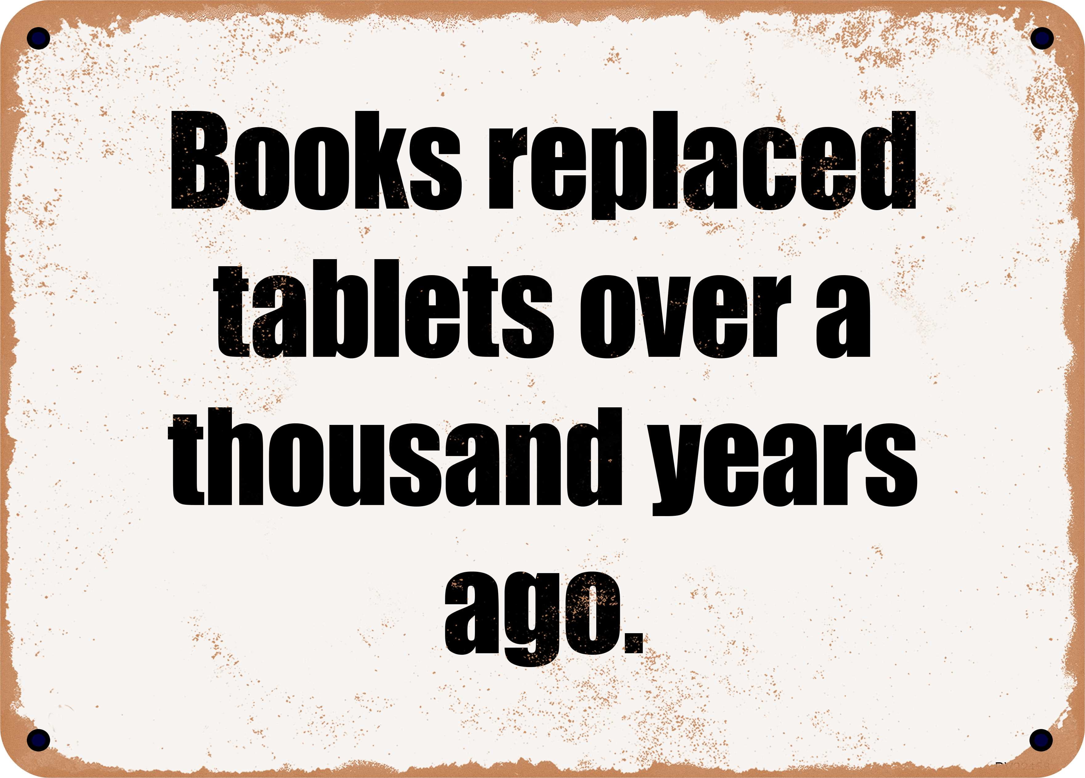 7 x 10 Metal Sign - Books replaced tablets over a thousand years ago ...