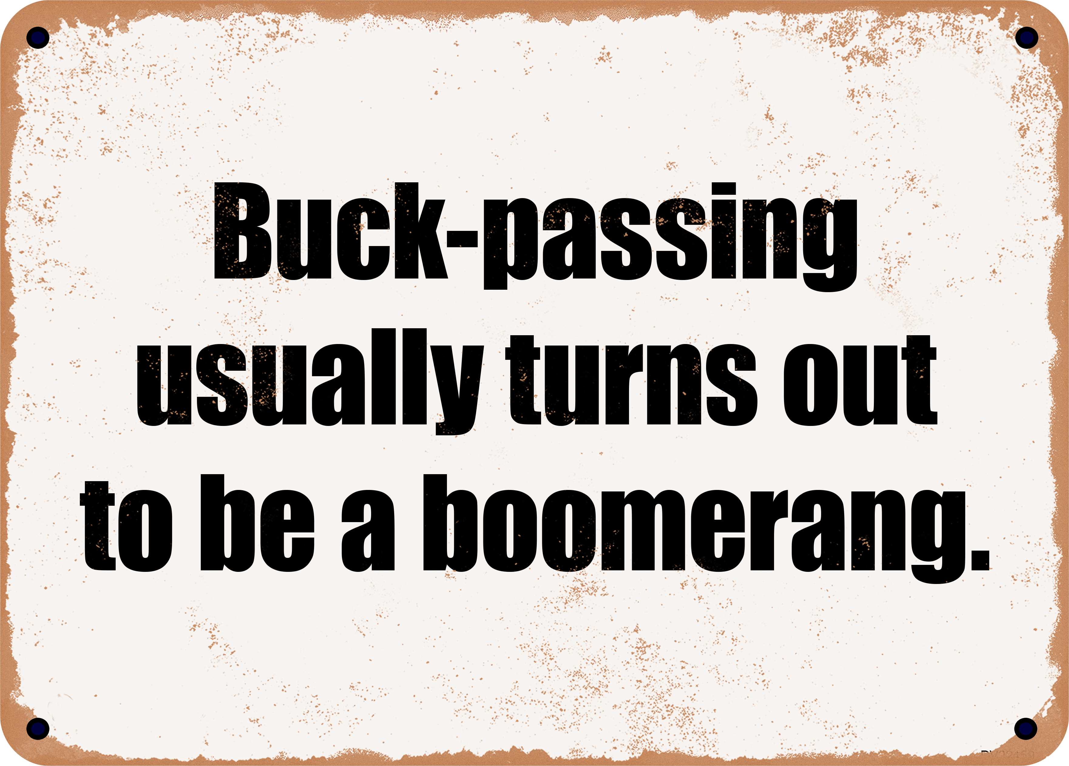 7 x 10 Metal Sign - Buck-passing usually turns out to be a boomerang ...