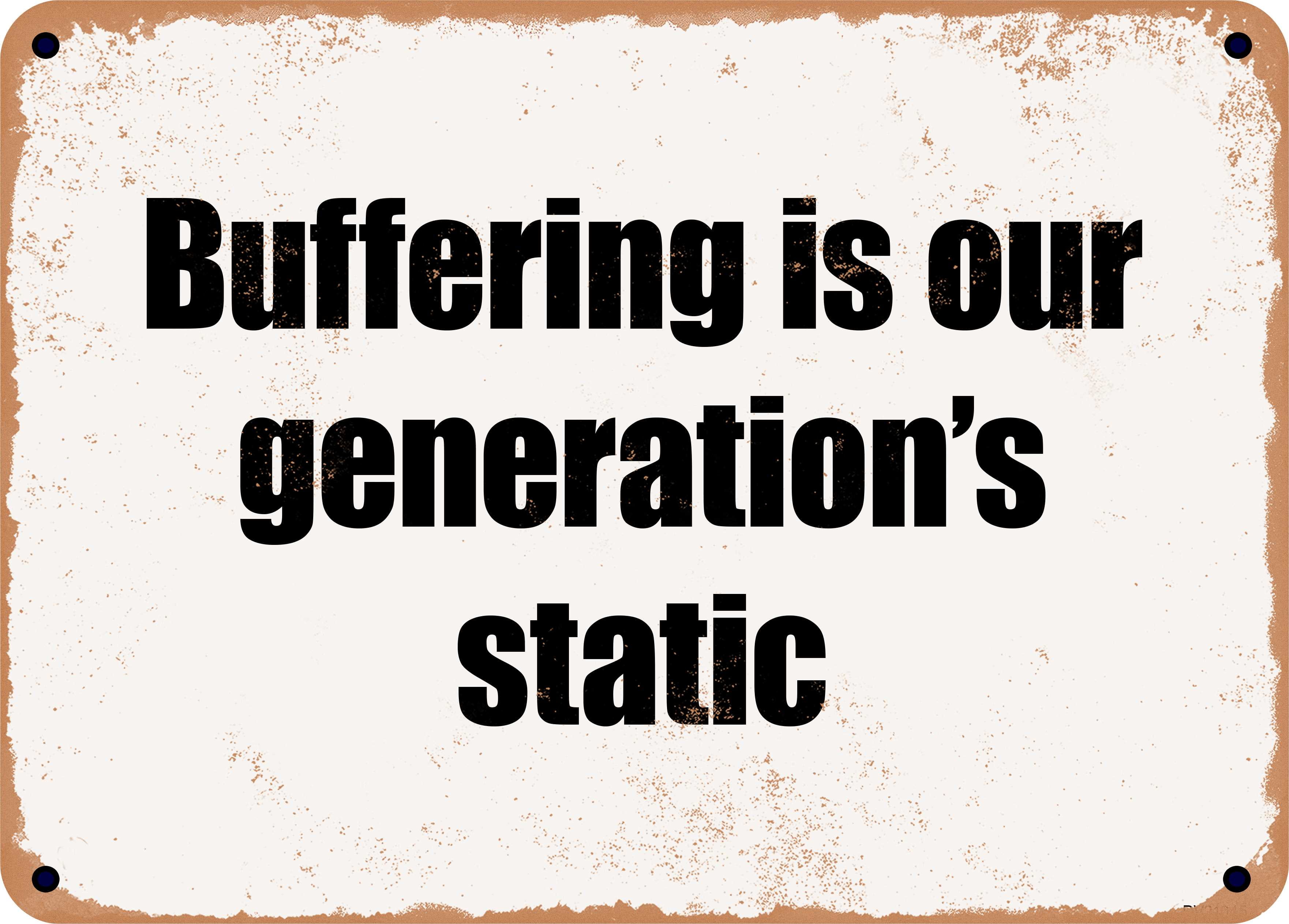7 x 10 Metal Sign - Buffering is our generation's static - Rusty ...