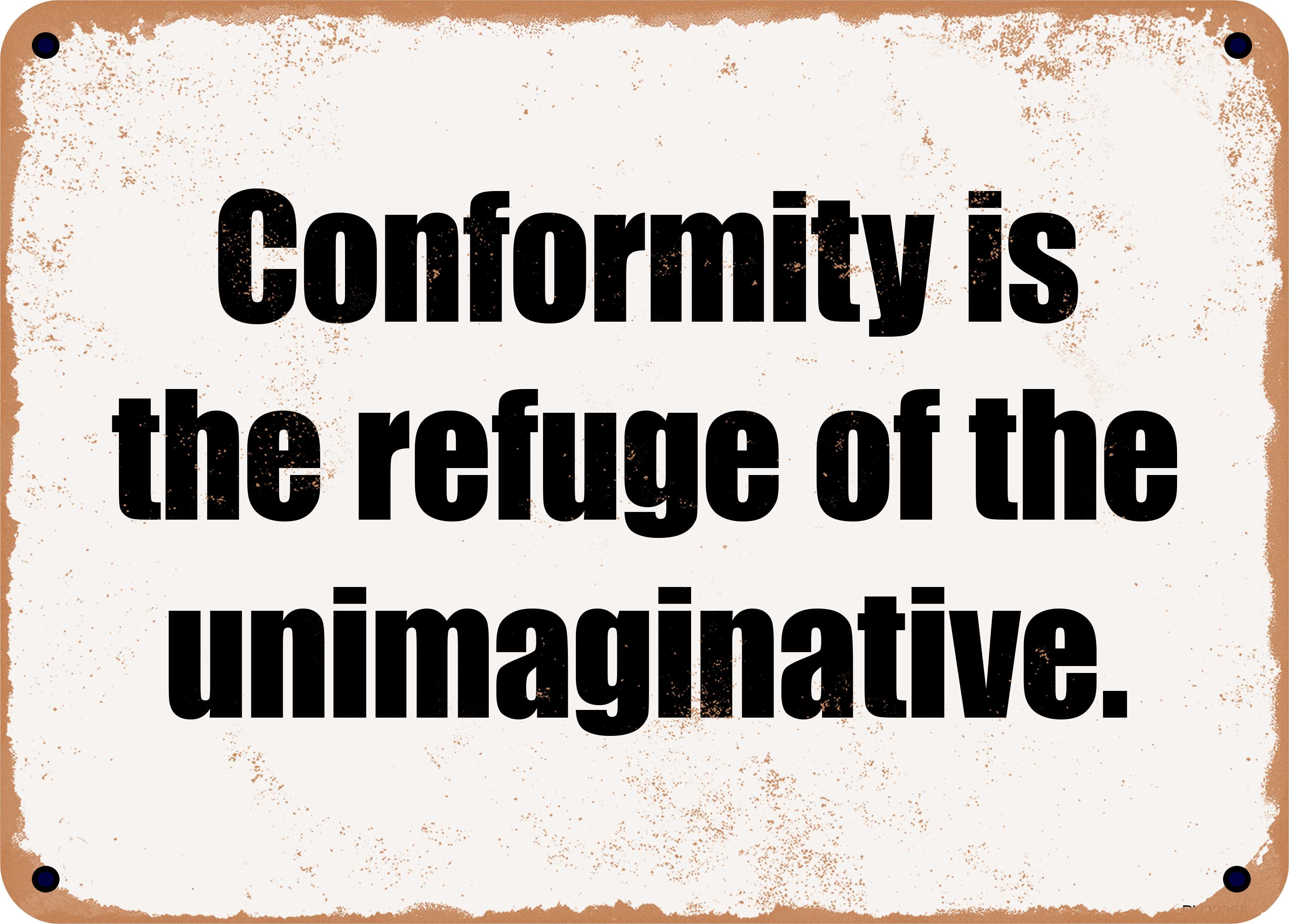 7 x 10 Metal Sign - Conformity is the refuge of the unimaginative ...