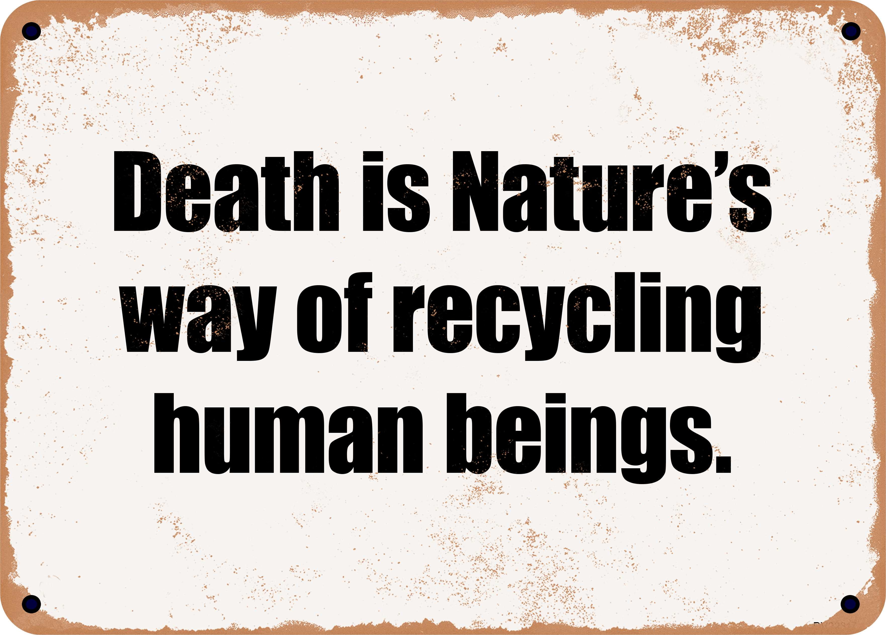 7 x 10 Metal Sign - Death is Nature's way of recycling human beings ...