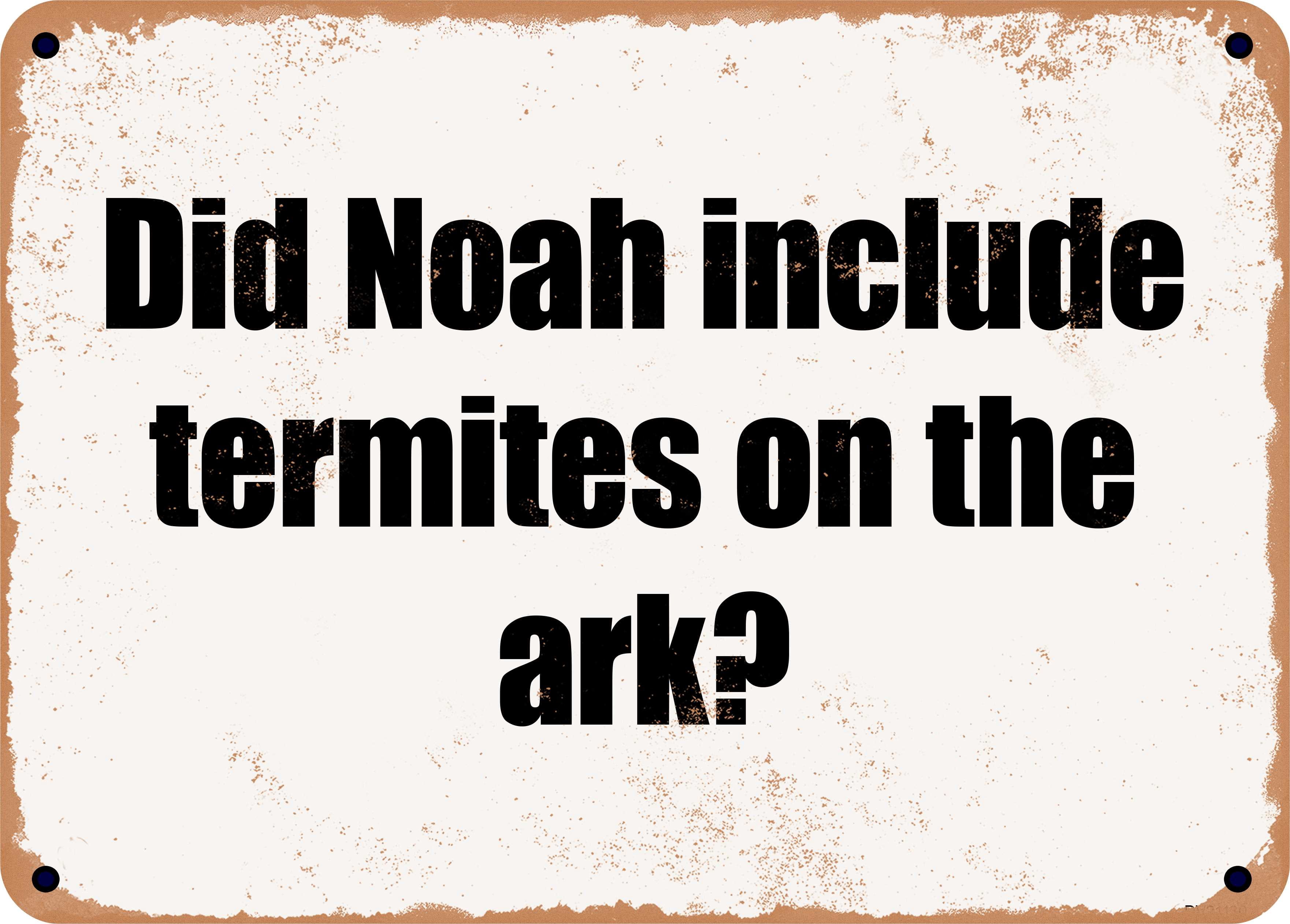 7 x 10 Metal Sign - Did Noah include termites on the ark? - Rusty ...