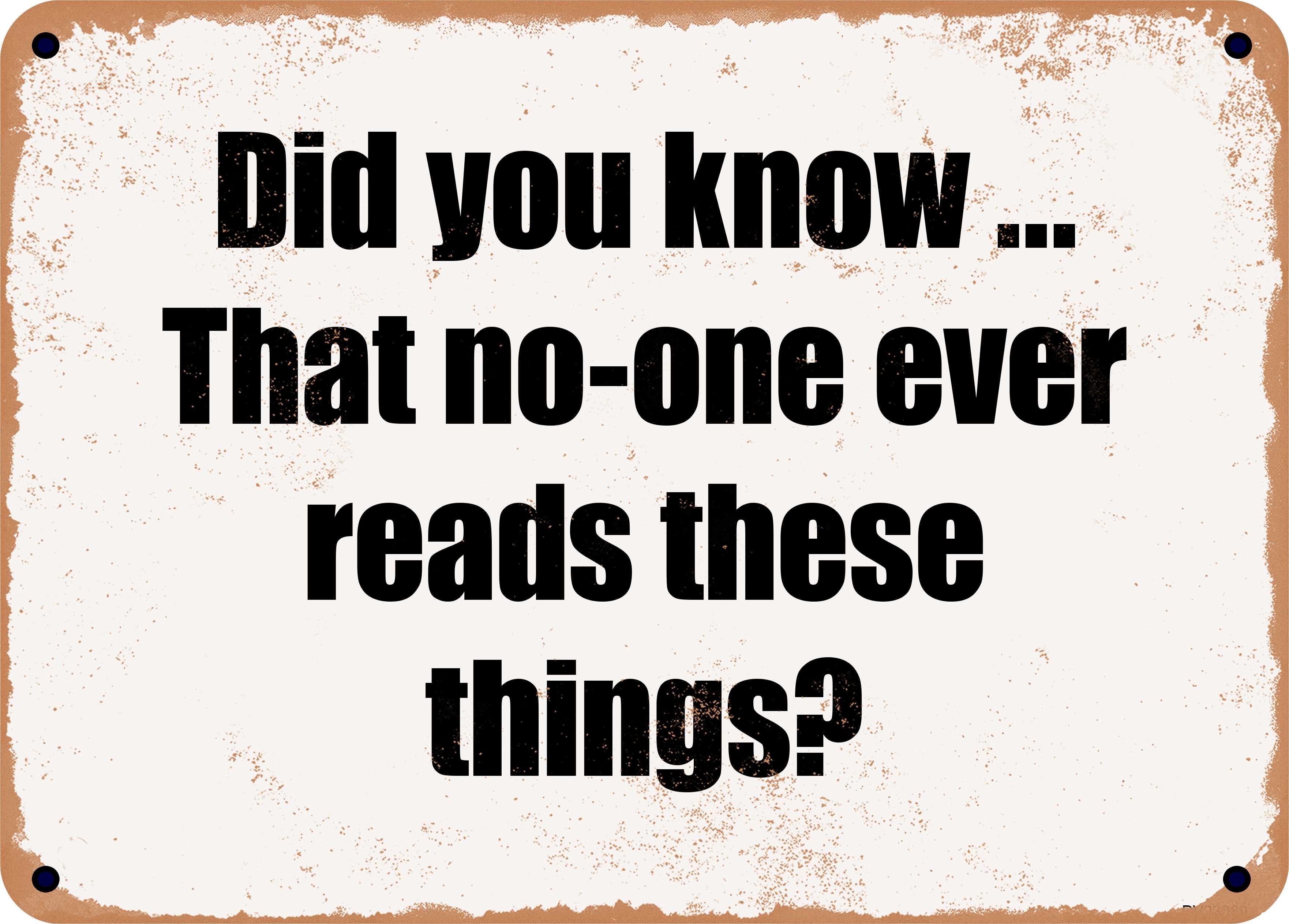 7 x 10 Metal Sign - Did you know ... That no-one ever reads these ...