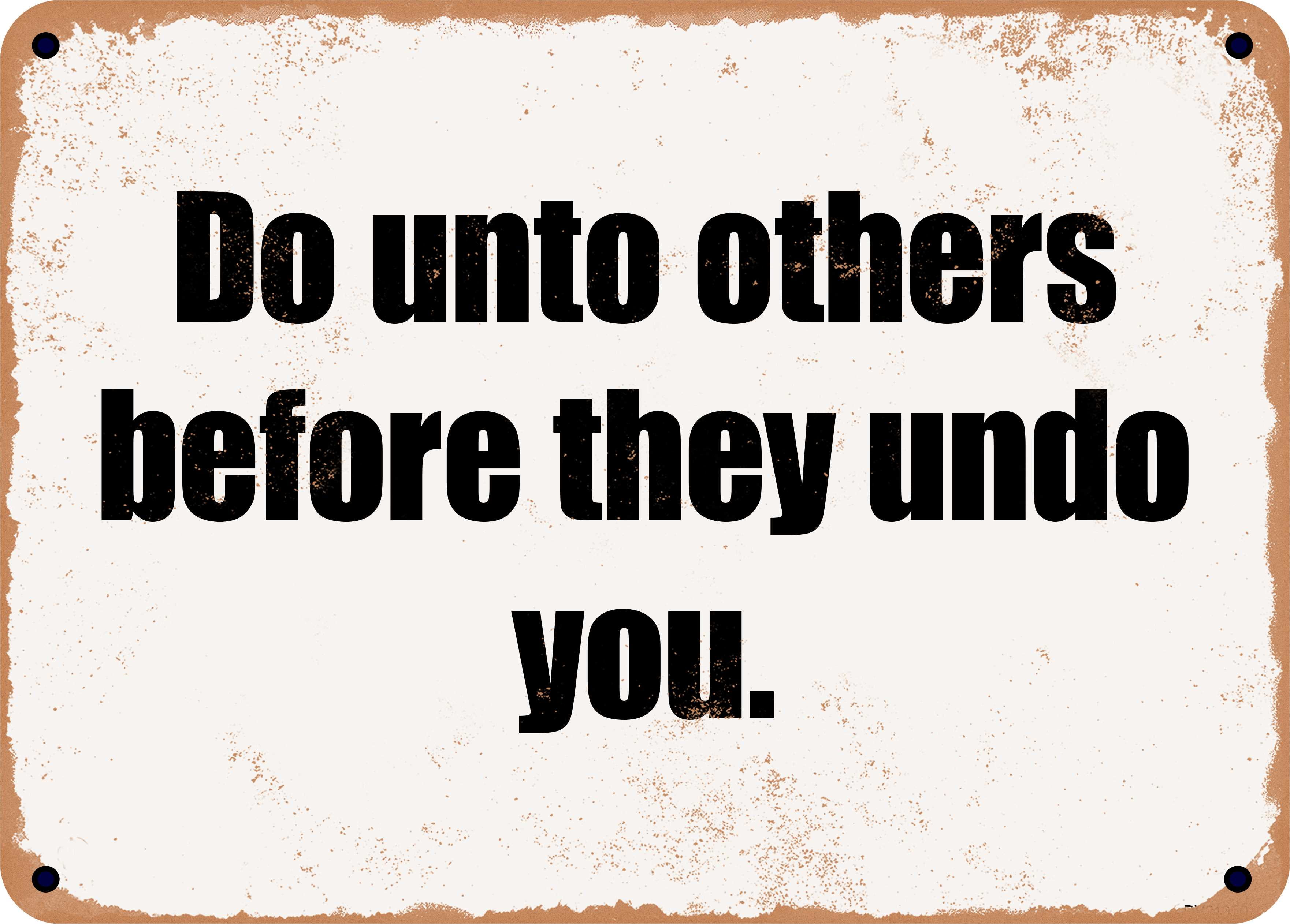 7 x 10 Metal Sign - Do unto others before they undo you. - Rusty ...