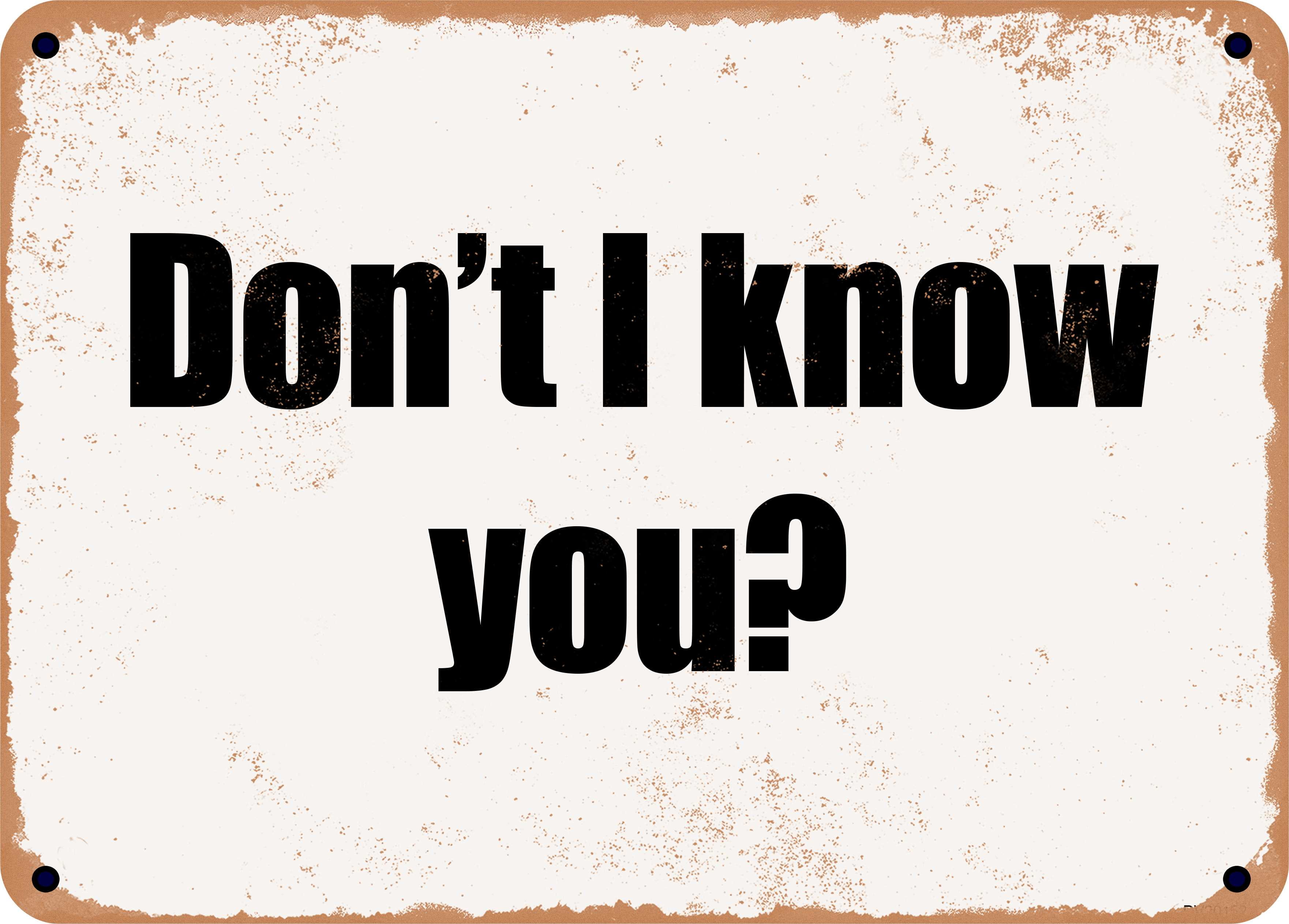 7 x 10 Metal Sign - Don't I know you? - Rusty Vintage Look - Walmart.com