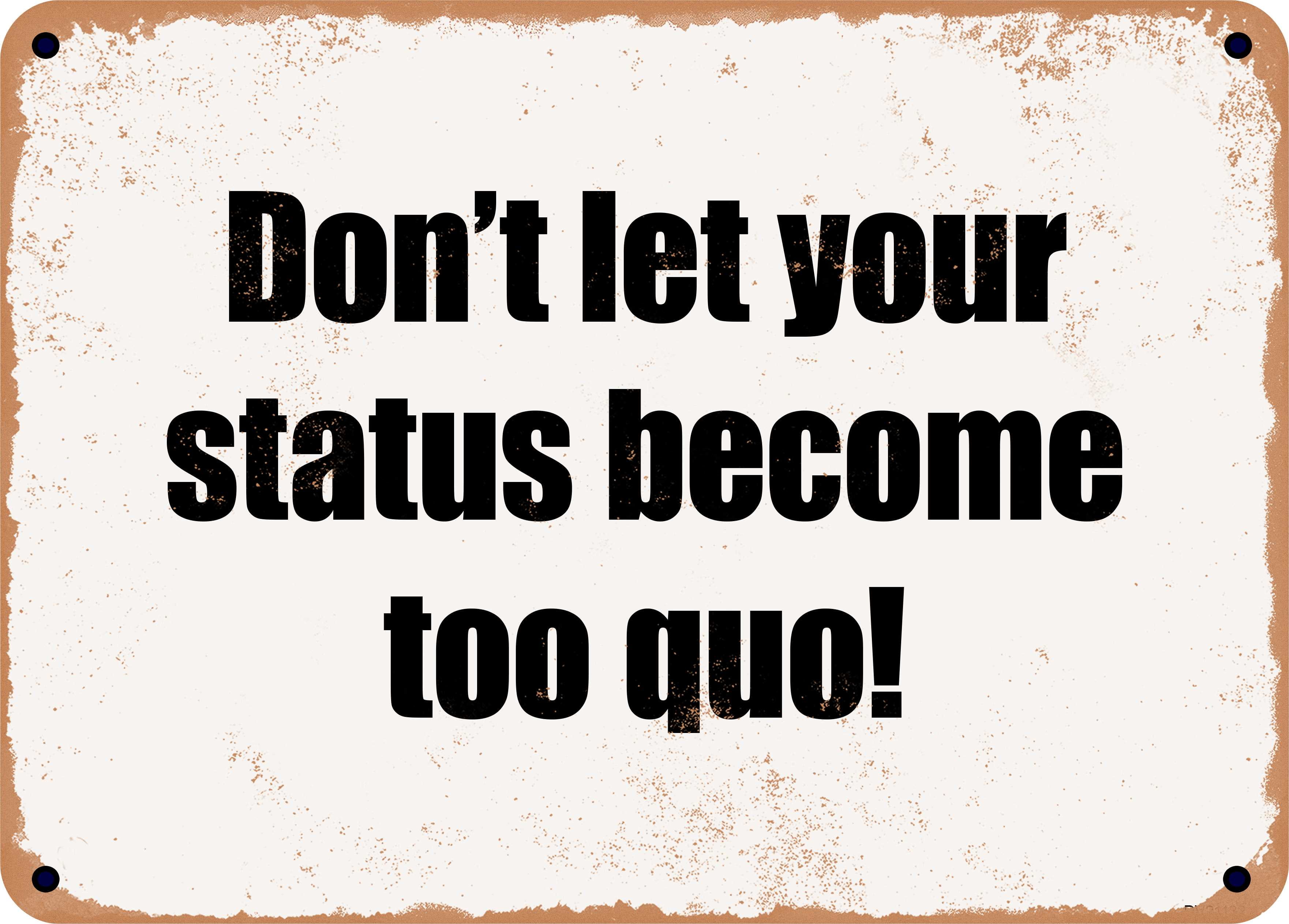 7 x 10 Metal Sign - Don't let your status become too quo! - Rusty ...