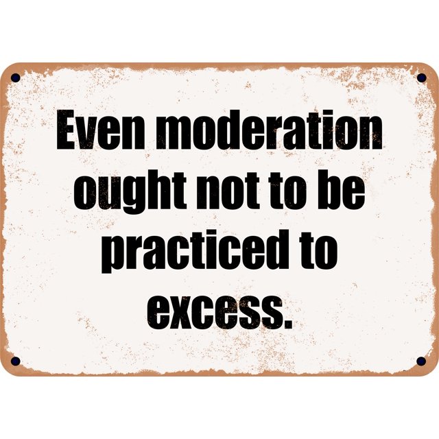 7 x 10 Metal Sign - Even moderation ought not to be practiced to excess ...