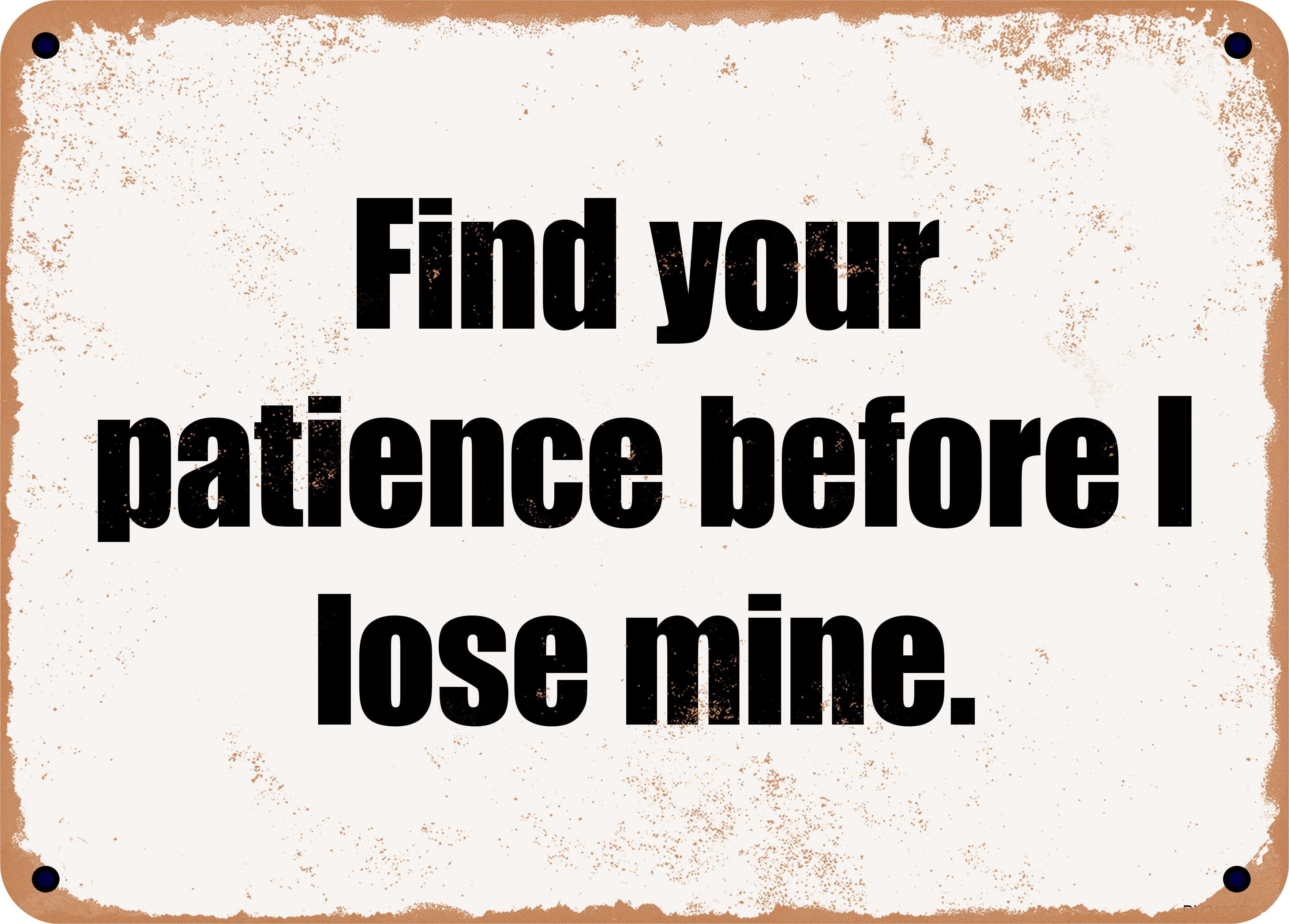 7 x 10 Metal Sign - Find your patience before I lose mine. - Rusty ...