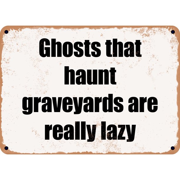 7 x 10 Metal Sign - Ghosts that haunt graveyards are really lazy ...
