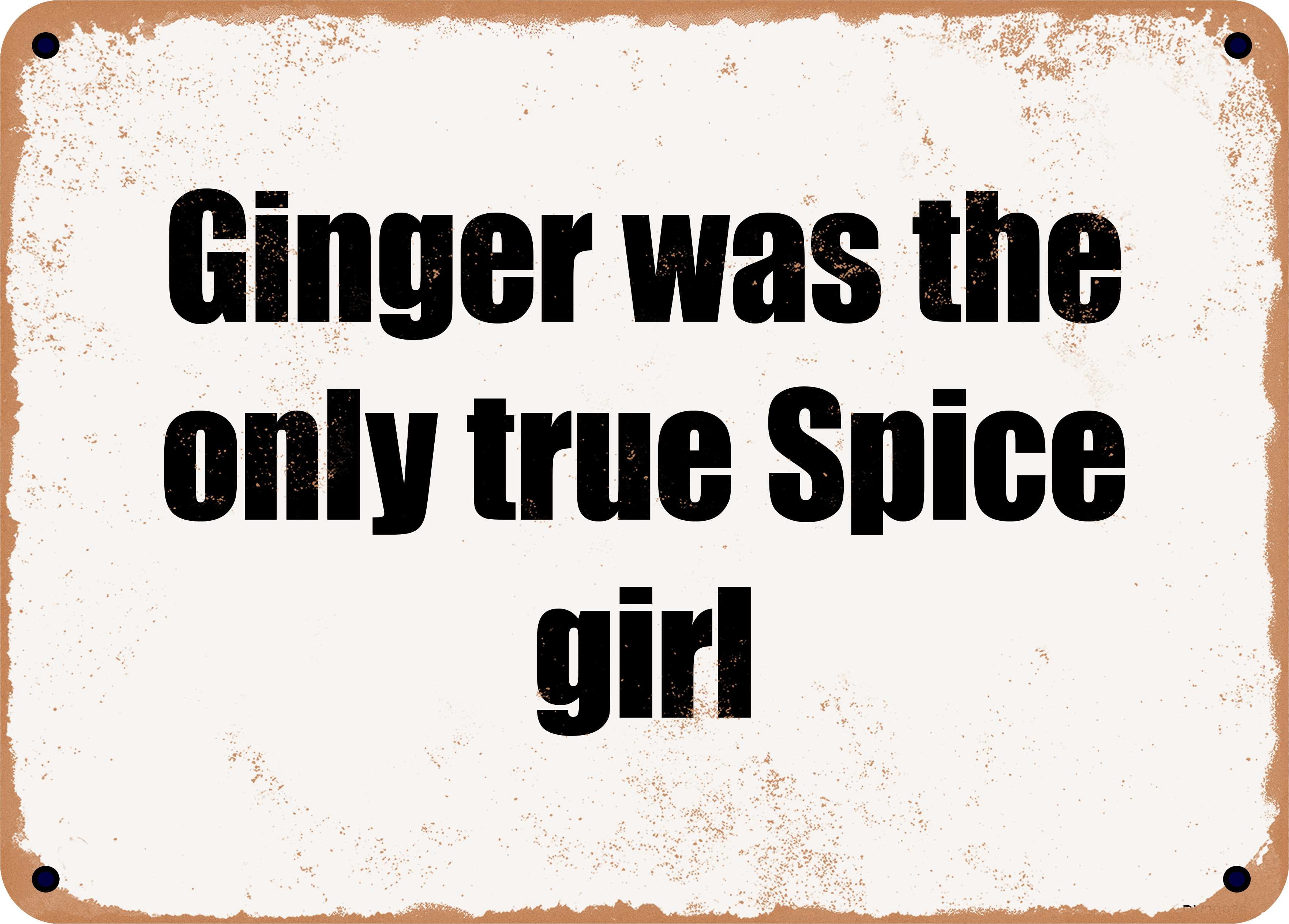 7 x 10 Metal Sign - Ginger was the only true Spice girl - Rusty Vintage ...