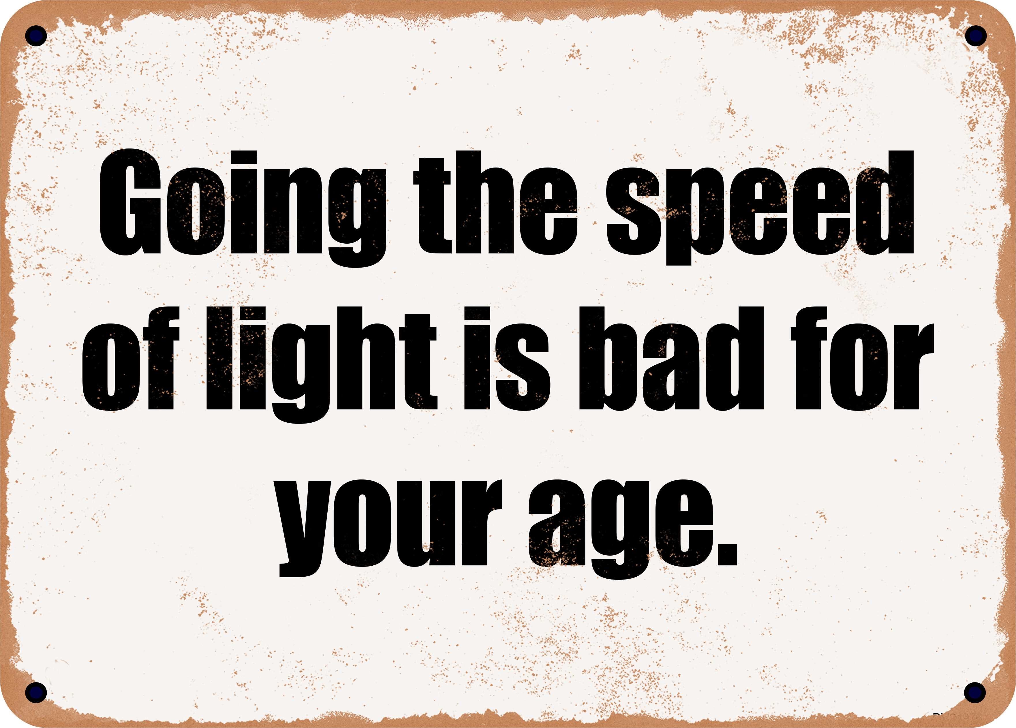 7 x 10 Metal Sign - Going the speed of light is bad for your age ...