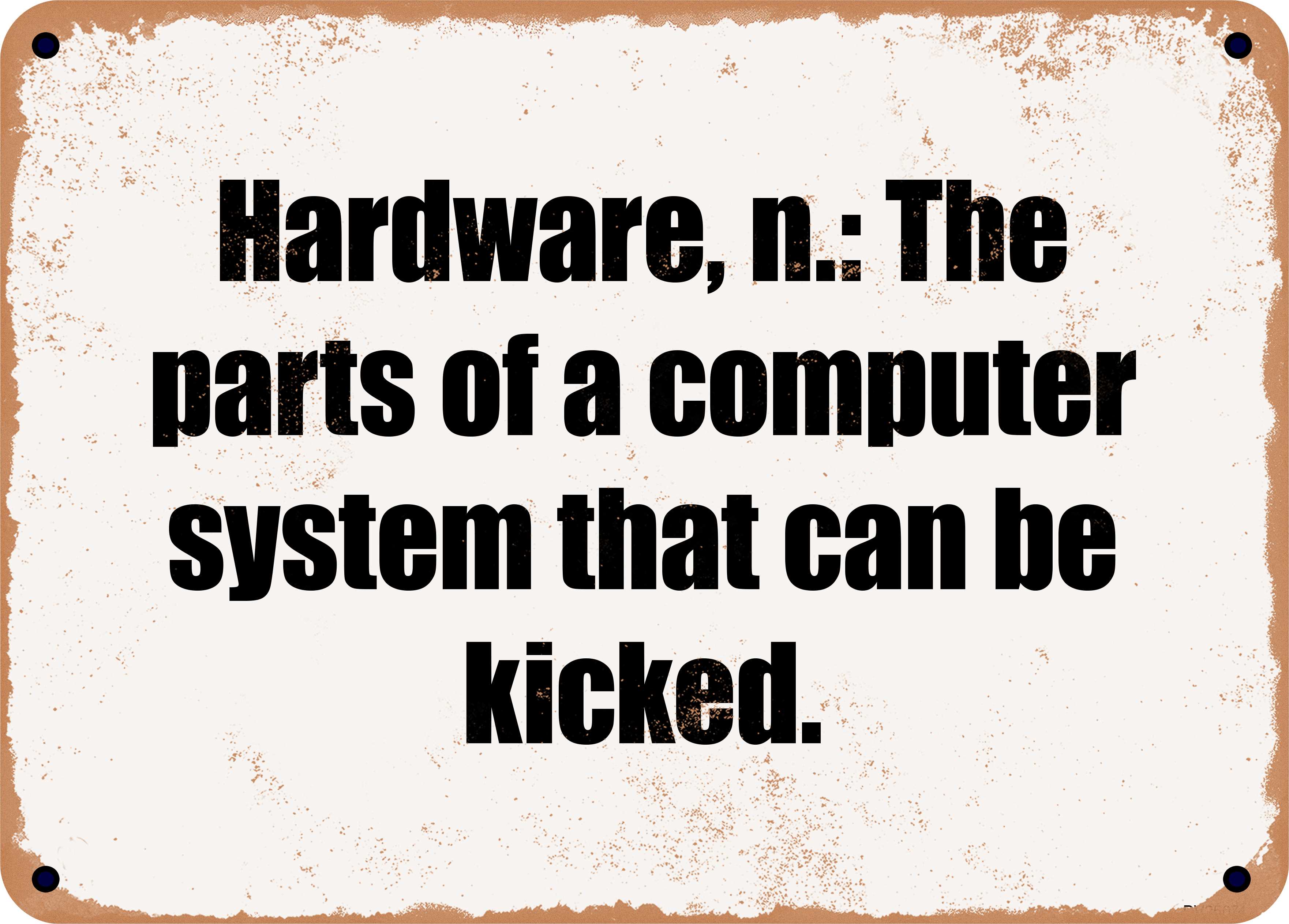 7 x 10 Metal Sign - Hardware, n.: The parts of a computer system that ...