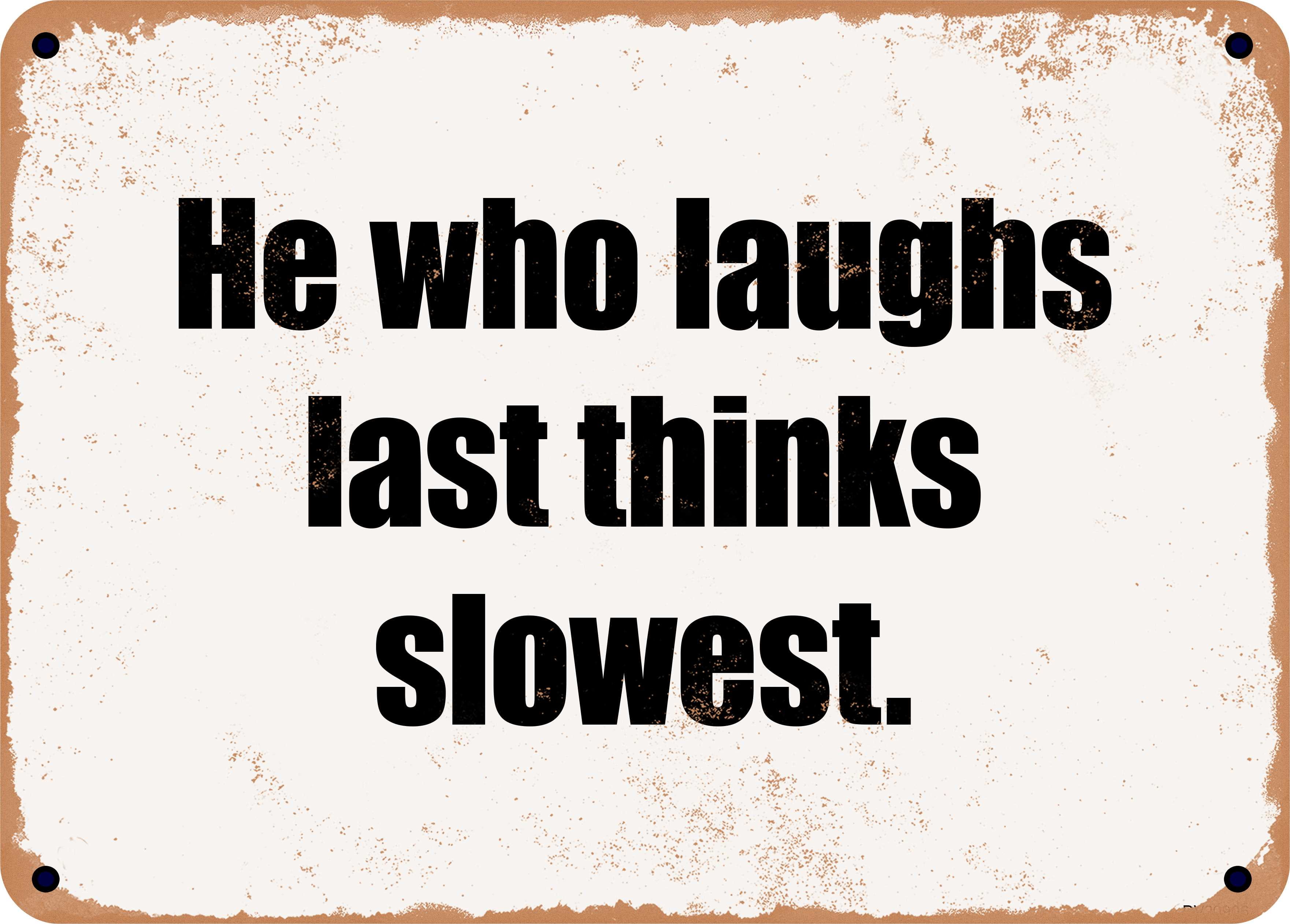 7 x 10 Metal Sign - He who laughs last thinks slowest. - Rusty Vintage ...