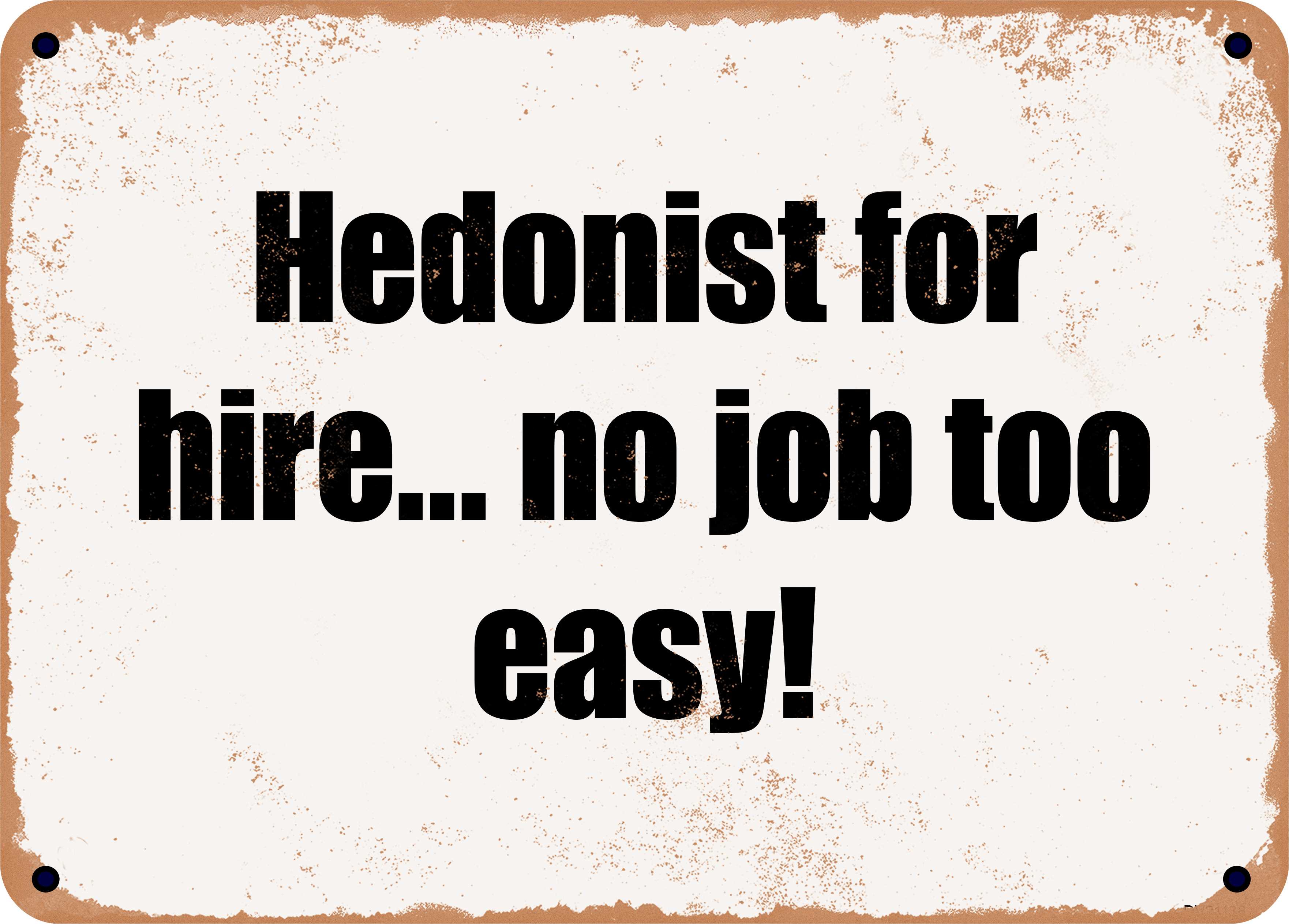 7 x 10 Metal Sign - Hedonist for hire... no job too easy! - Rusty ...