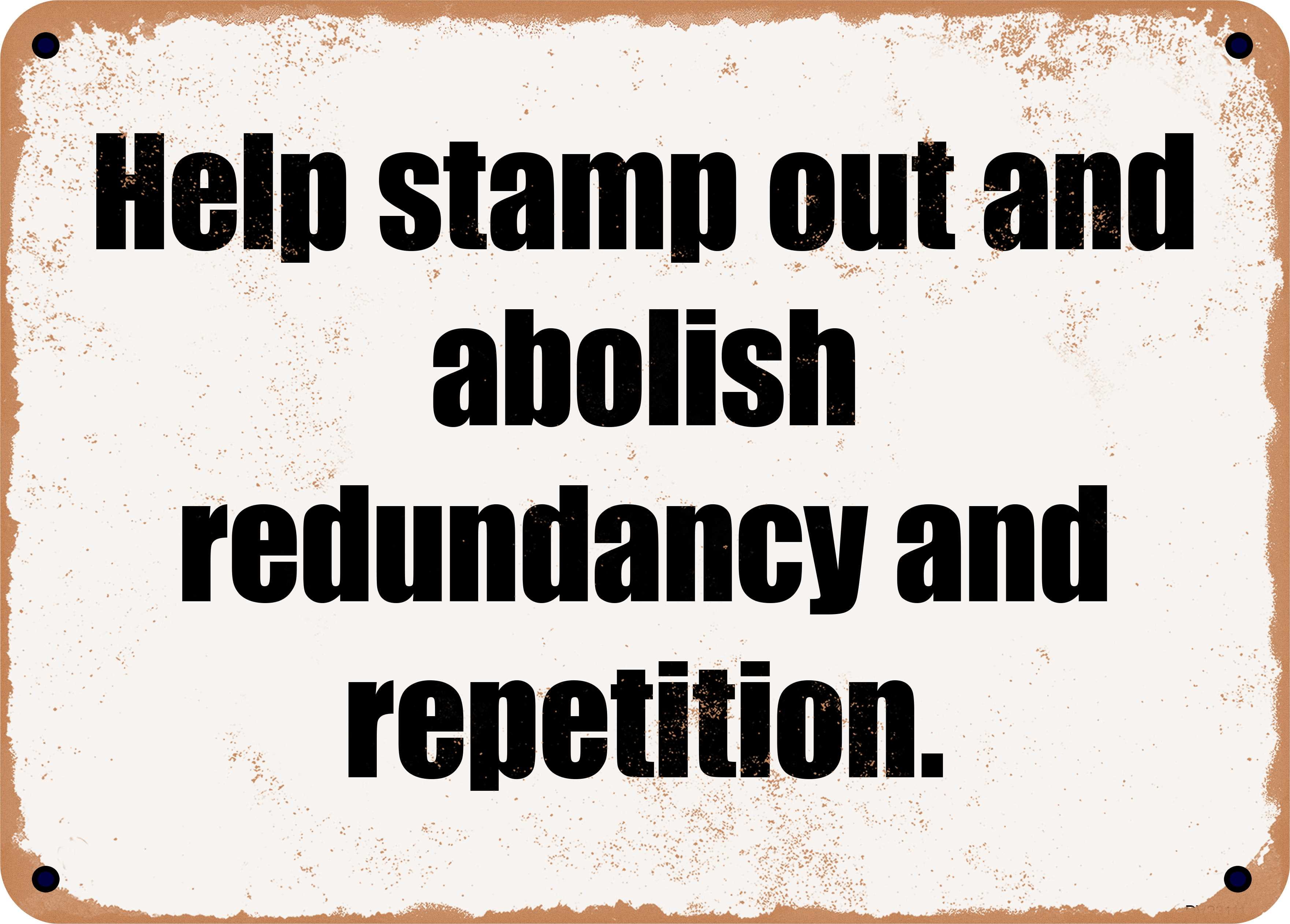 7 x 10 Metal Sign - Help stamp out and abolish redundancy and ...