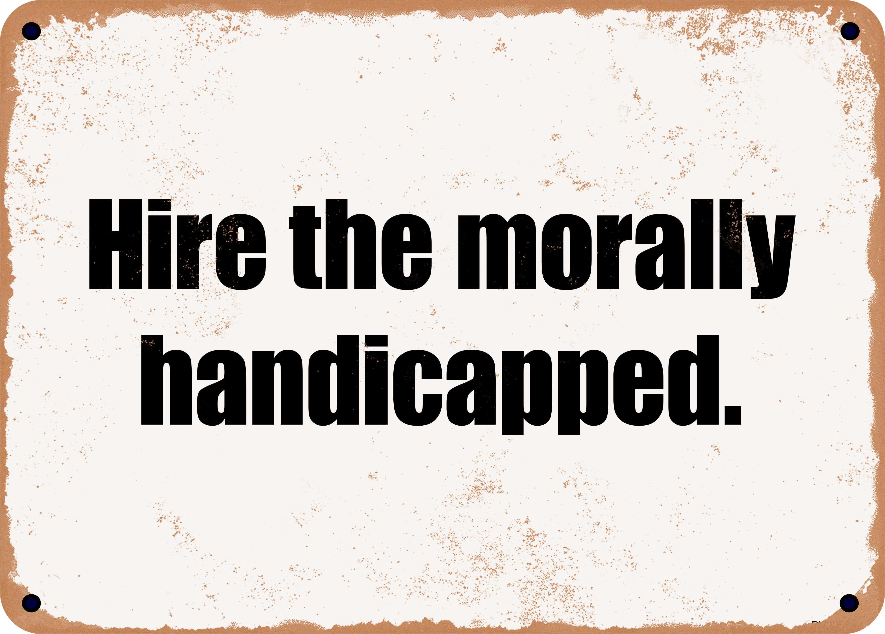 7 x 10 Metal Sign - Hire the morally handicapped. - Rusty Vintage Look ...