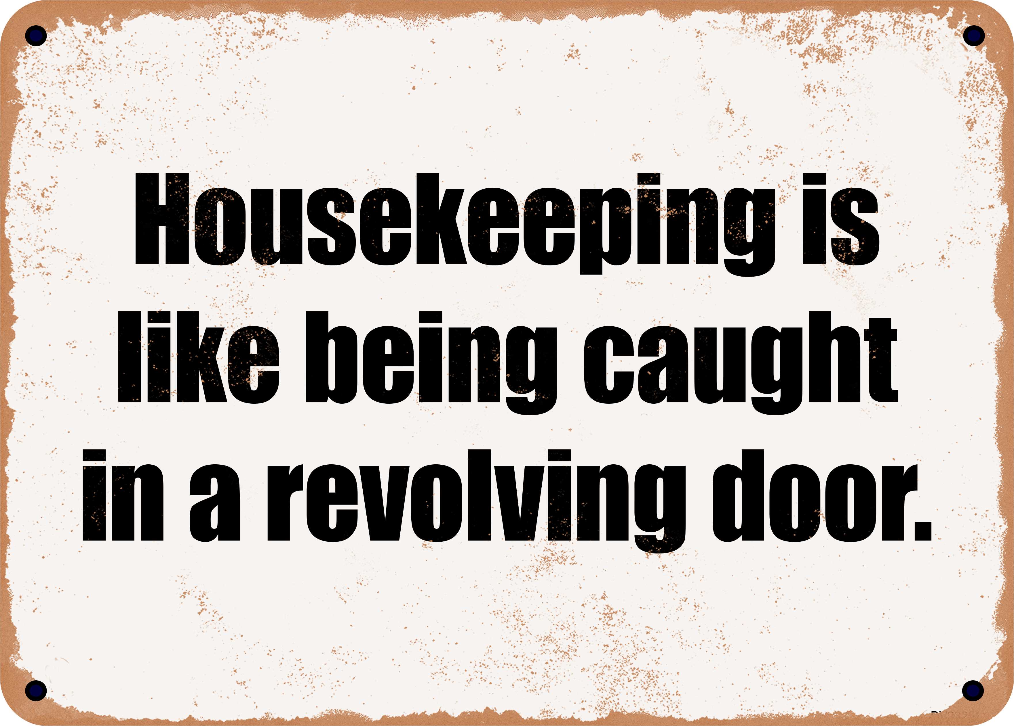 7 x 10 Metal Sign - Housekeeping is like being caught in a revolving ...