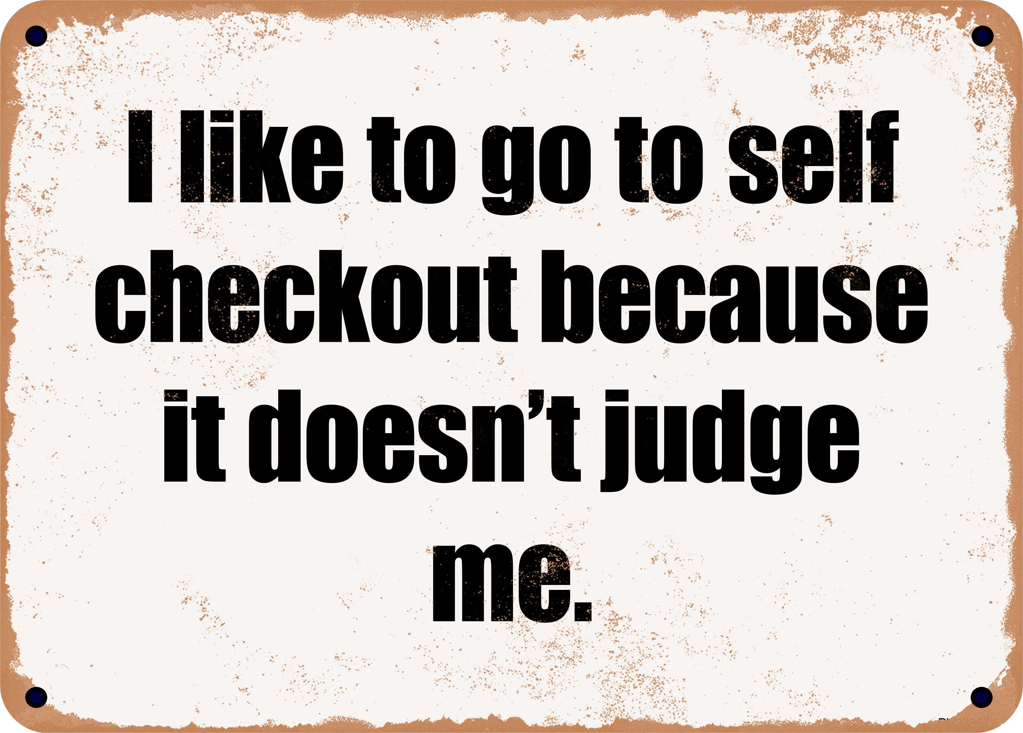 7 x 10 Metal Sign - I like to go to self checkout because it doesn't ...