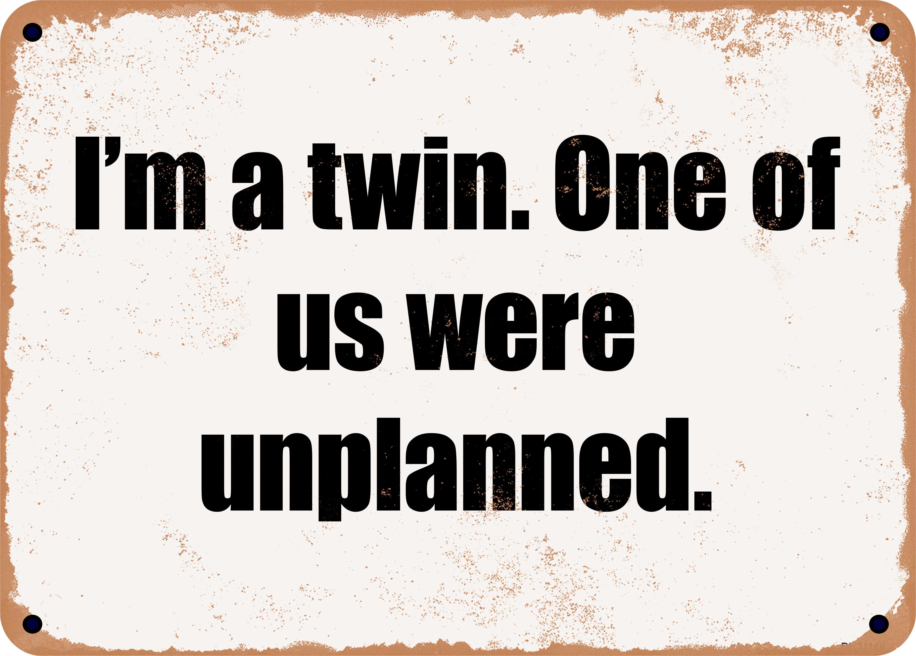 7 x 10 Metal Sign - I'm a twin. One of us were unplanned. - Rusty ...