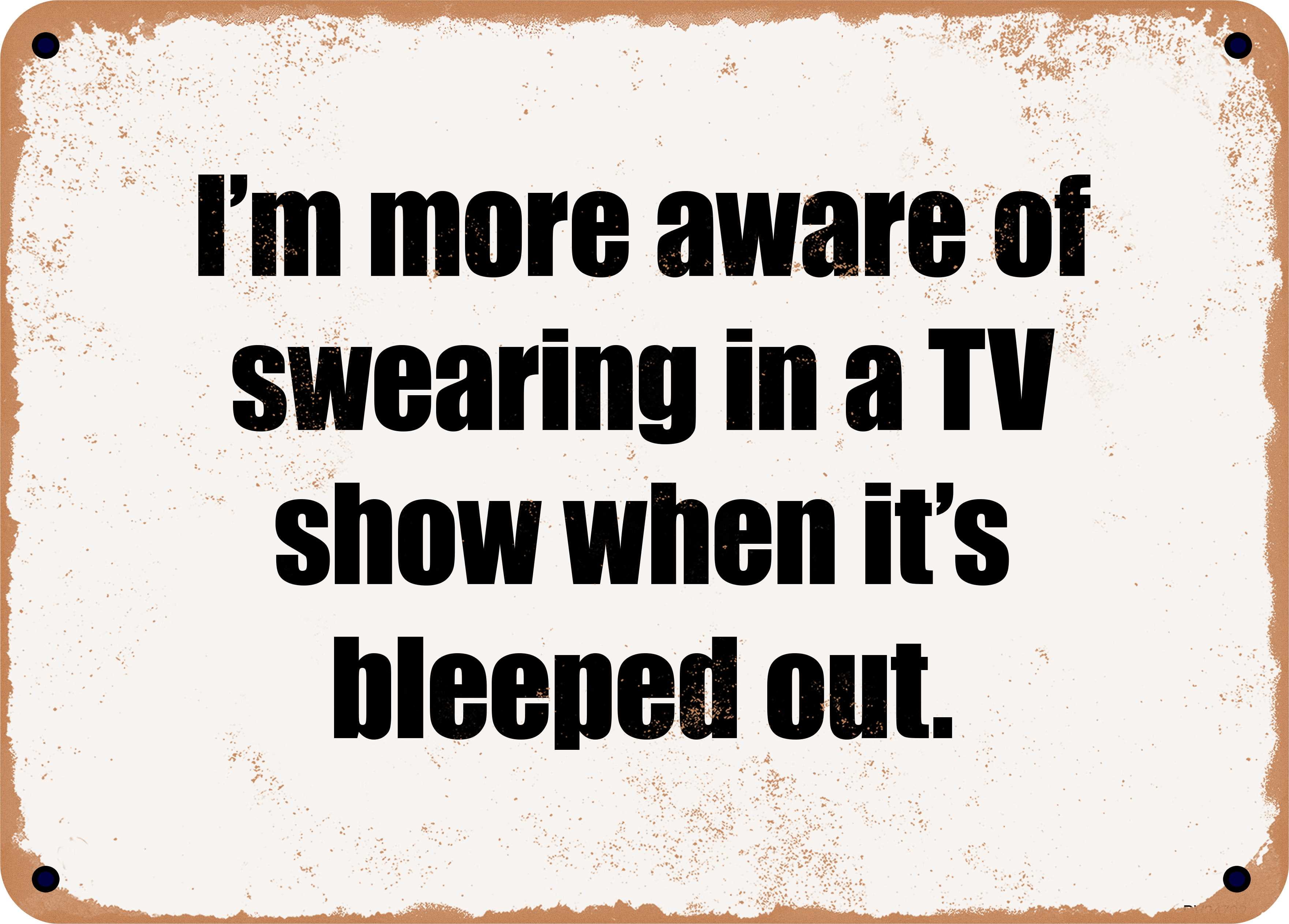 7 x 10 Metal Sign - I'm more aware of swearing in a TV show when it's ...