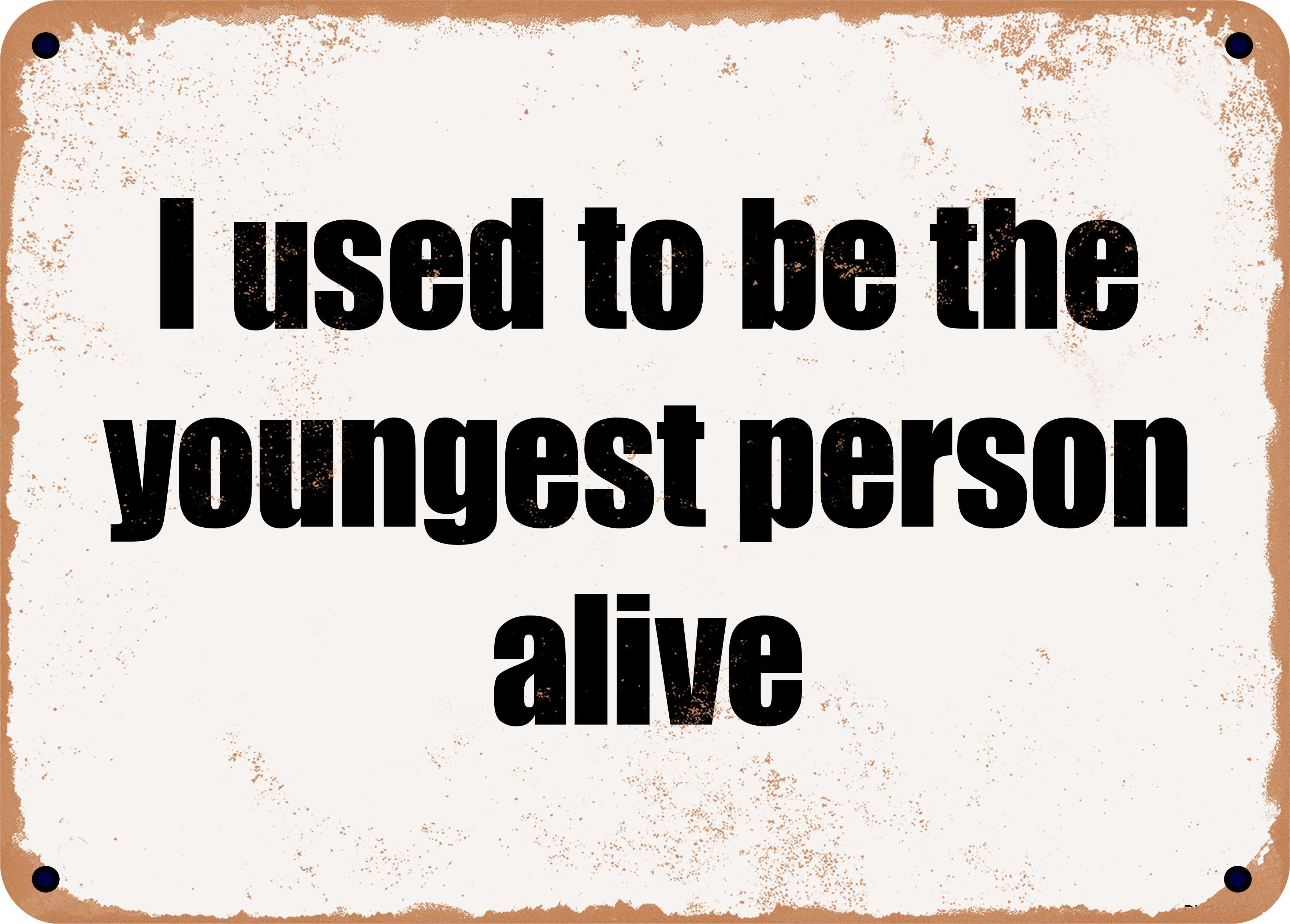 7 x 10 Metal Sign - I used to be the youngest person alive - Rusty ...